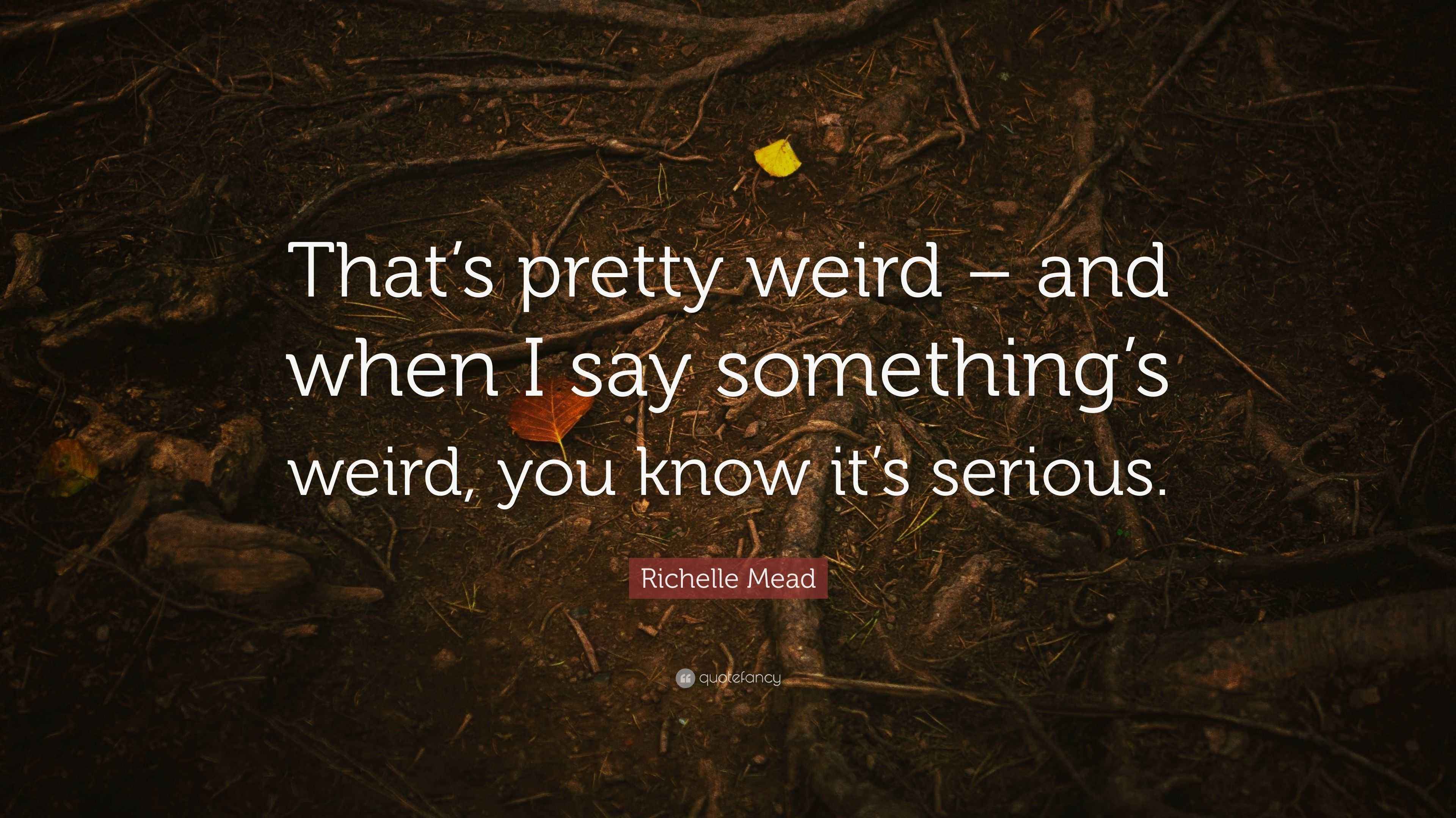Richelle Mead Quote: “That’s pretty weird – and when I say something’s ...