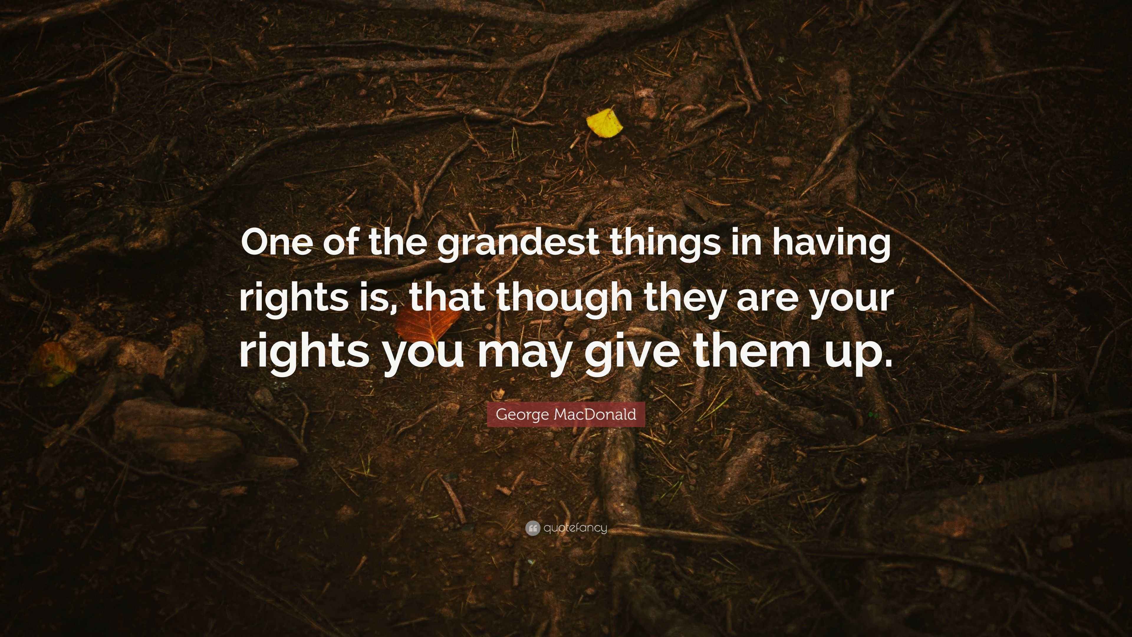 George MacDonald Quote: “One of the grandest things in having rights is ...
