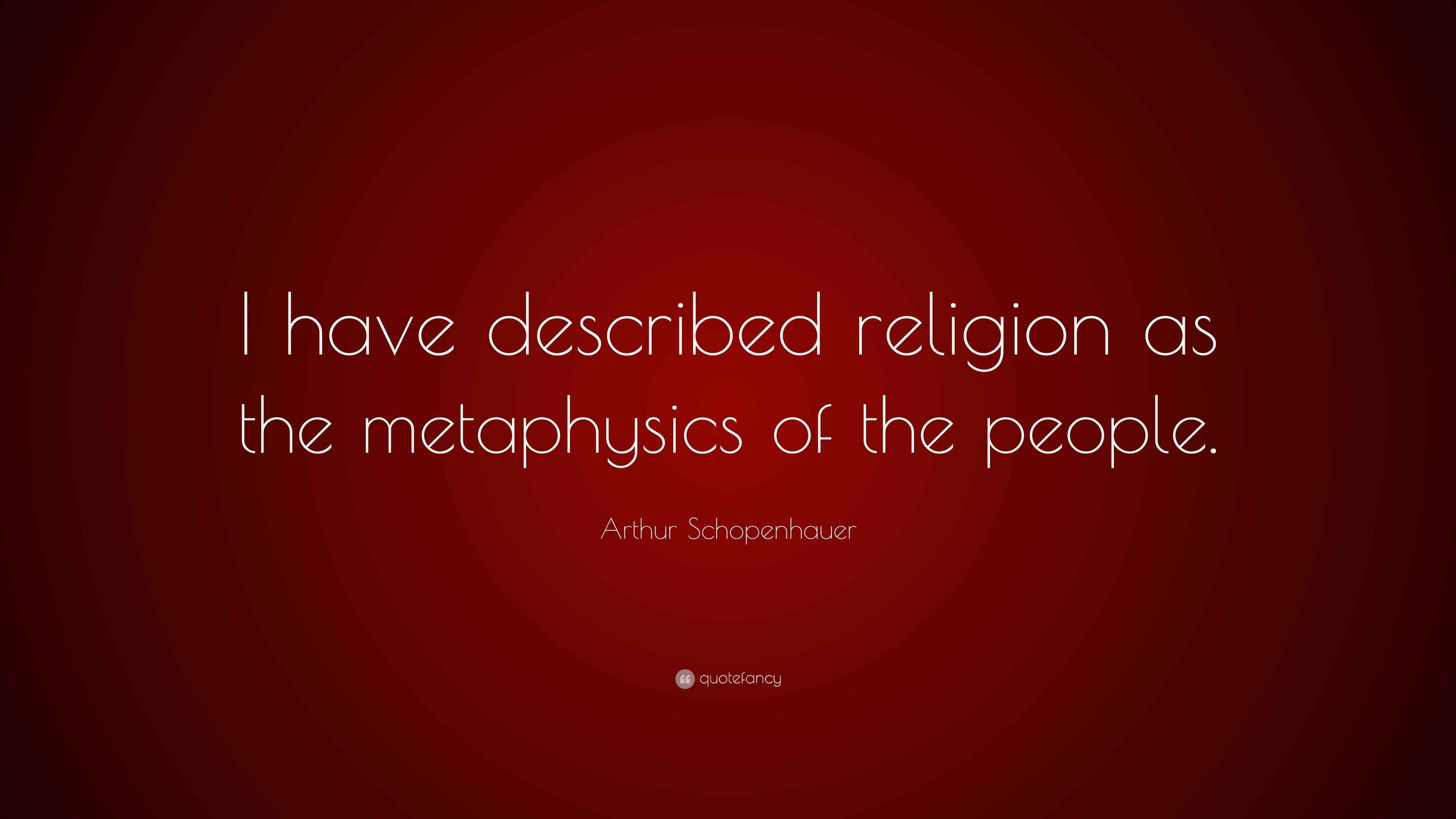 Arthur Schopenhauer Quote: “I have described religion as the ...