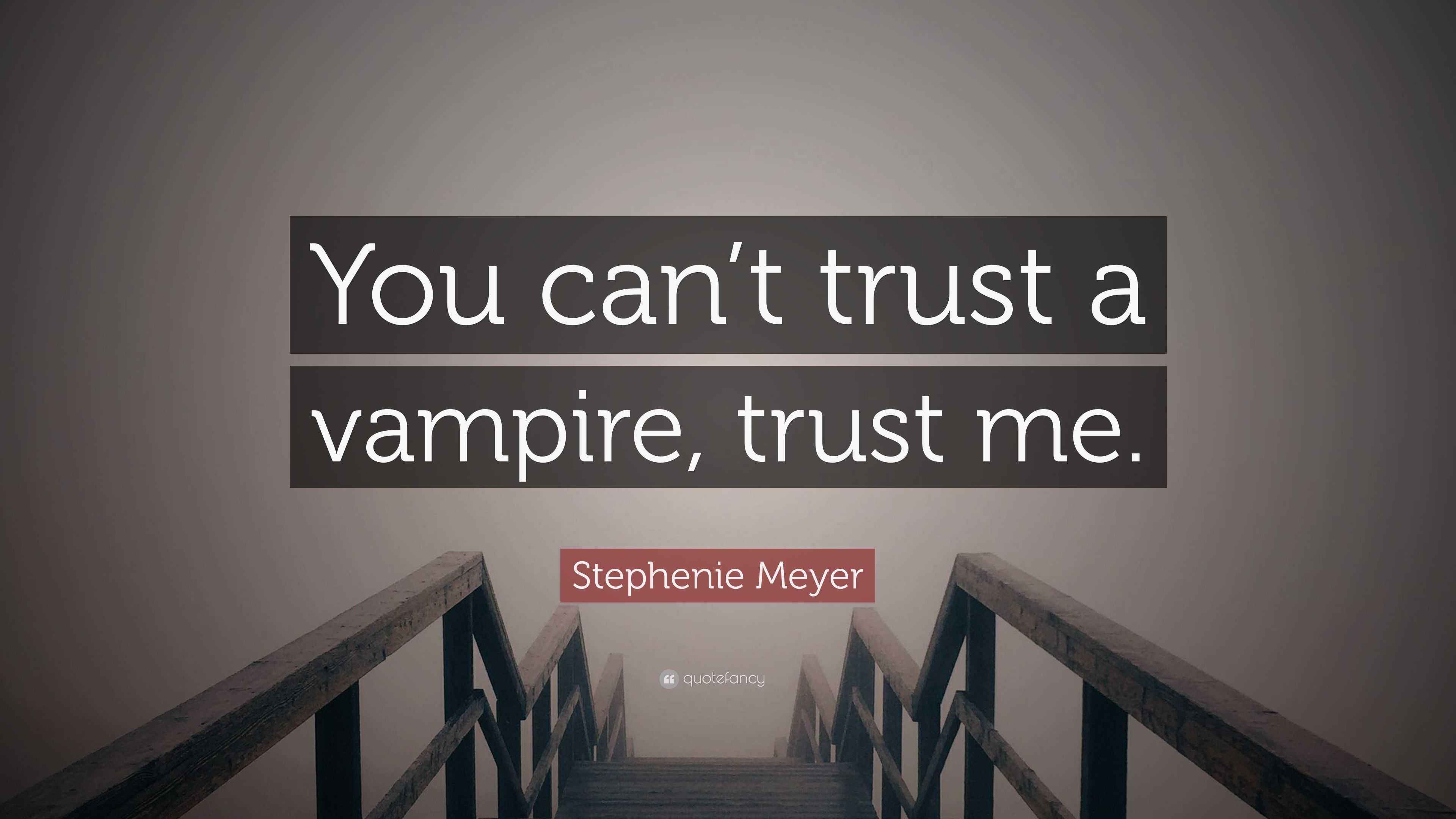 Stephenie Meyer Quote: “You can’t trust a vampire, trust me.”