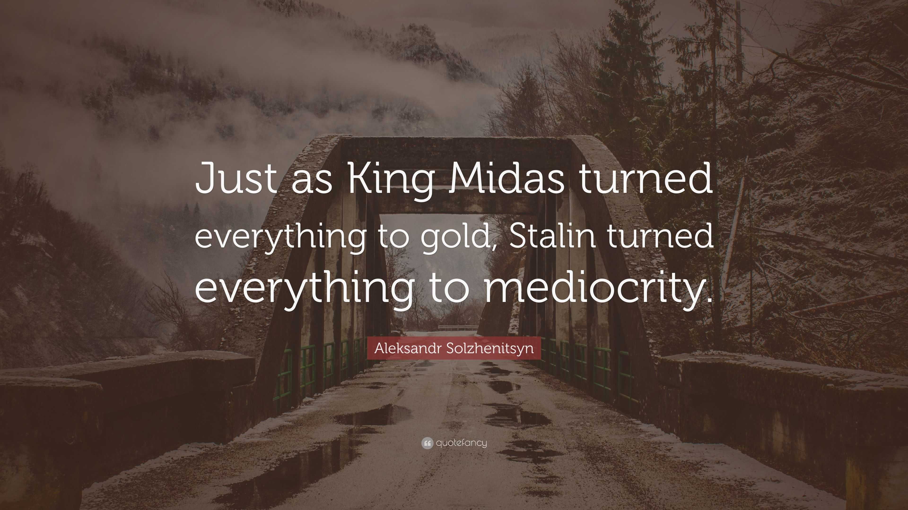 Aleksandr Solzhenitsyn Quote: “Just as King Midas turned everything to ...