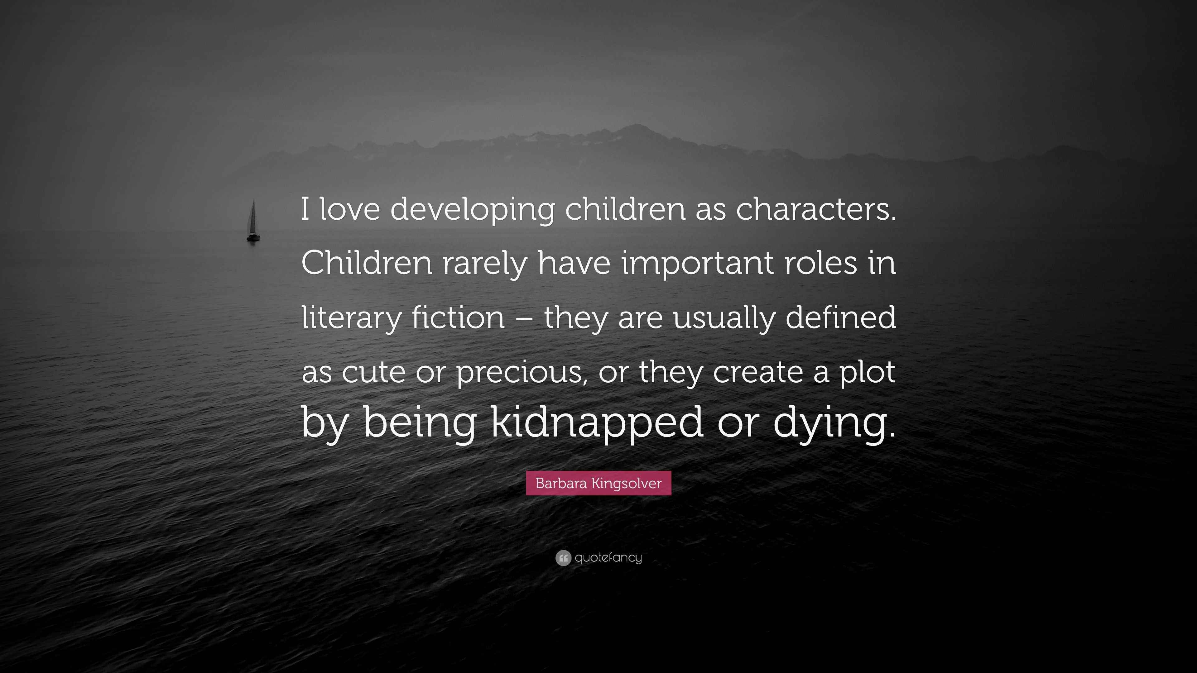Barbara Kingsolver Quote: “I love developing children as characters ...