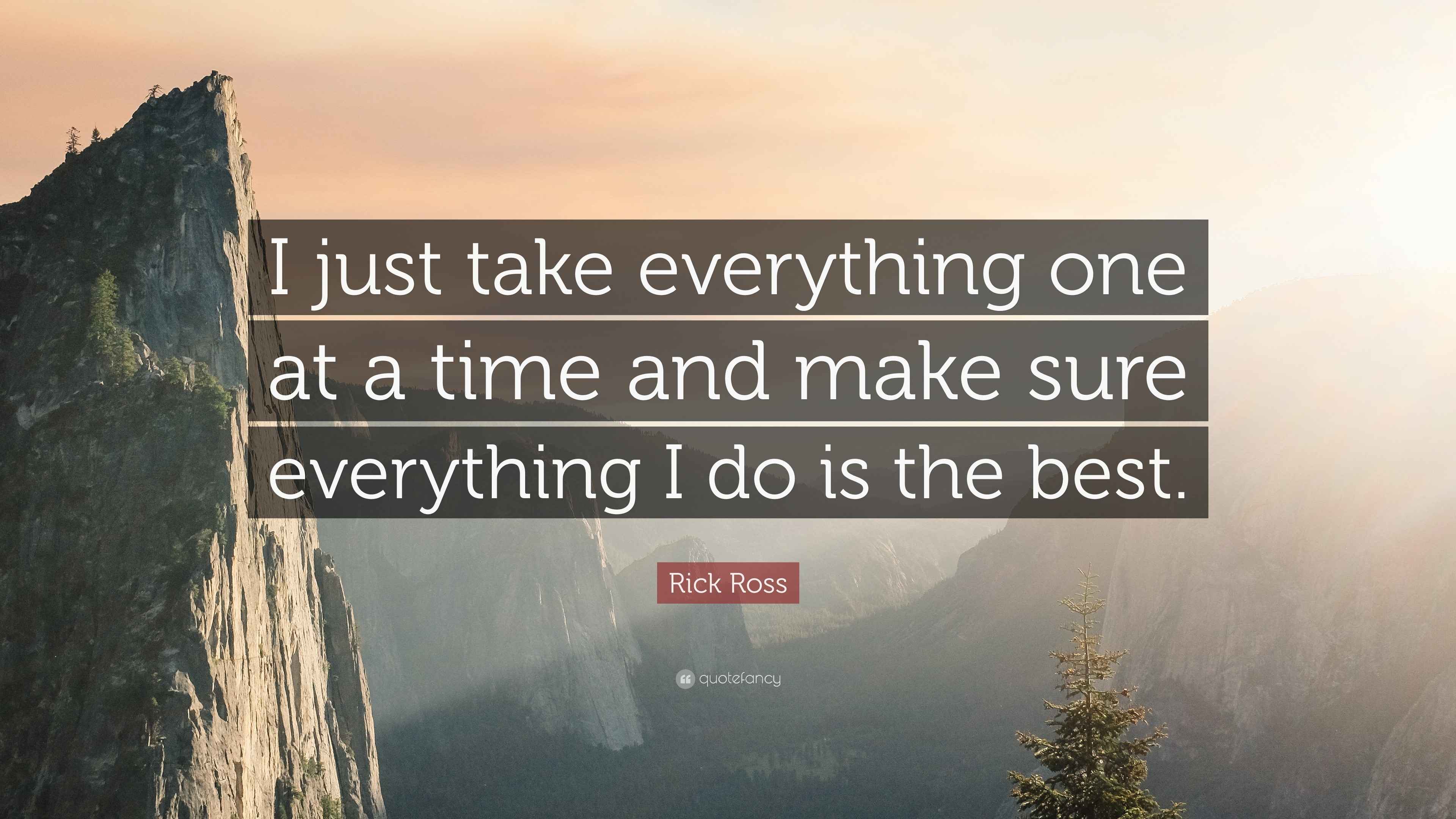 Rick Ross Quote: “I just take everything one at a time and make sure ...