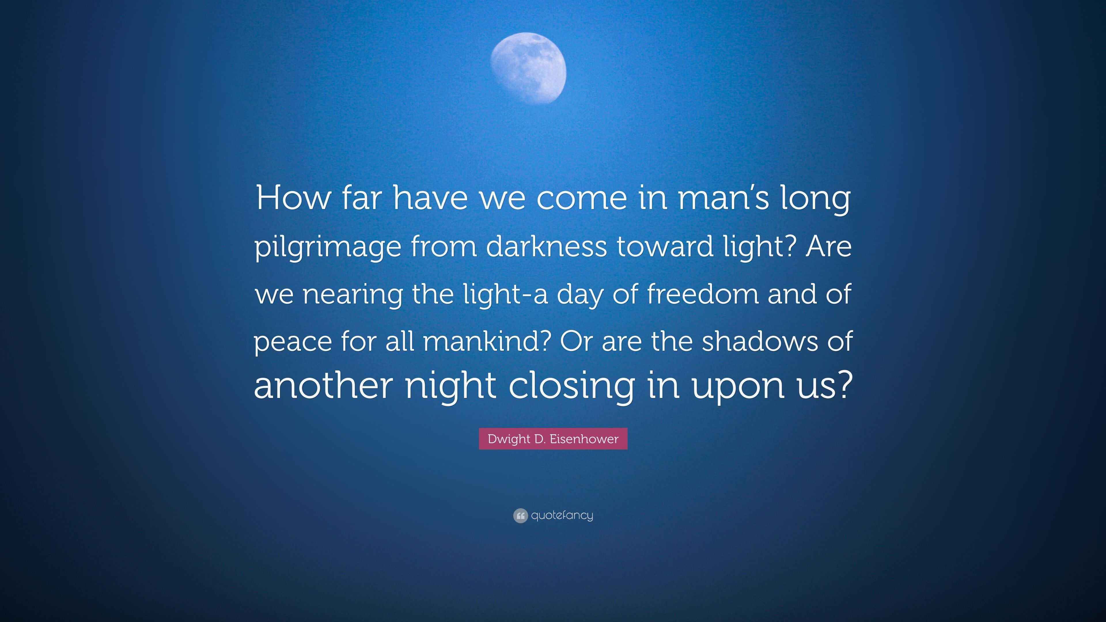 Dwight D. Eisenhower Quote: “How far have we come in man’s long ...