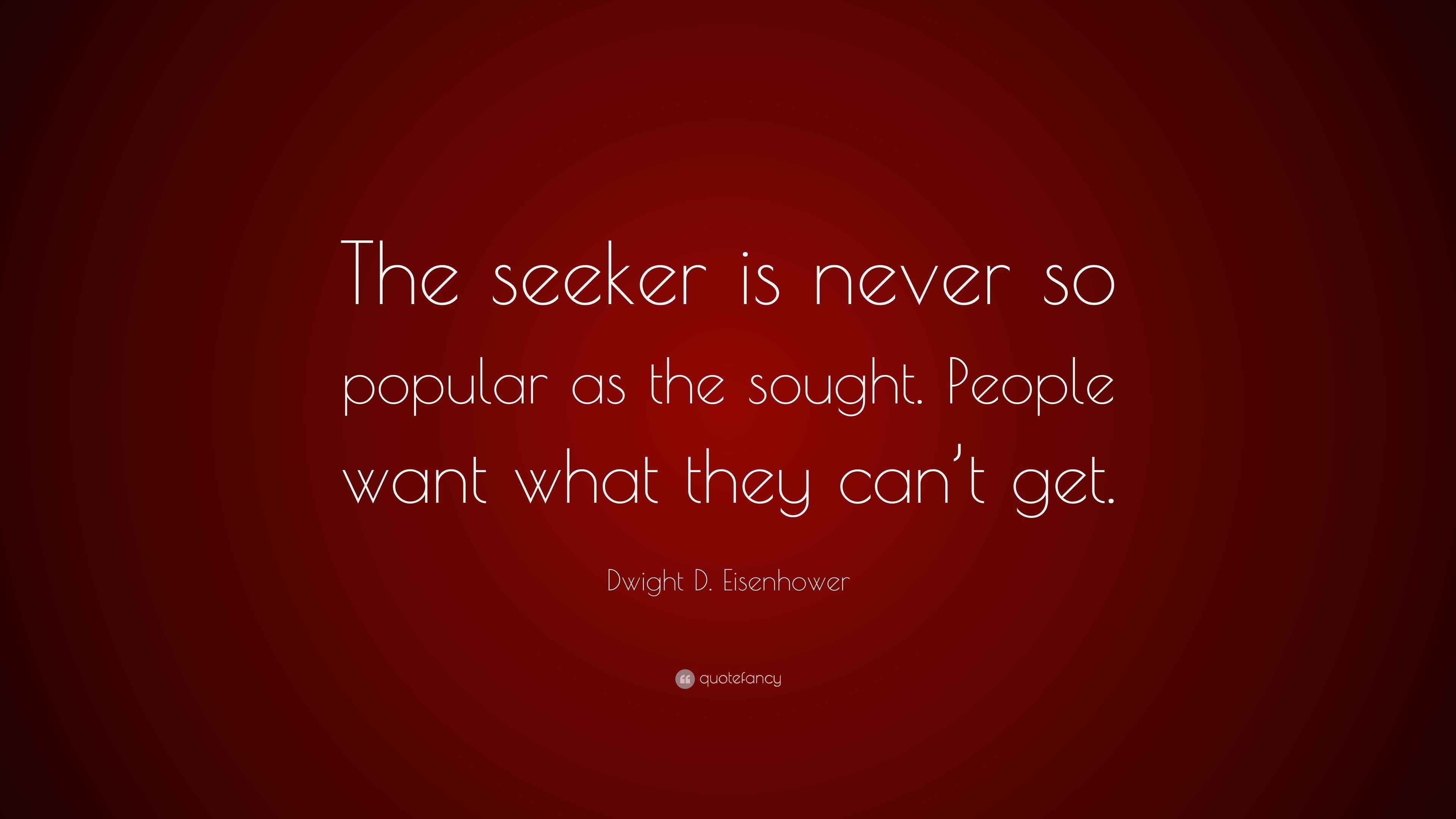 Dwight D. Eisenhower Quote: “The seeker is never so popular as the ...