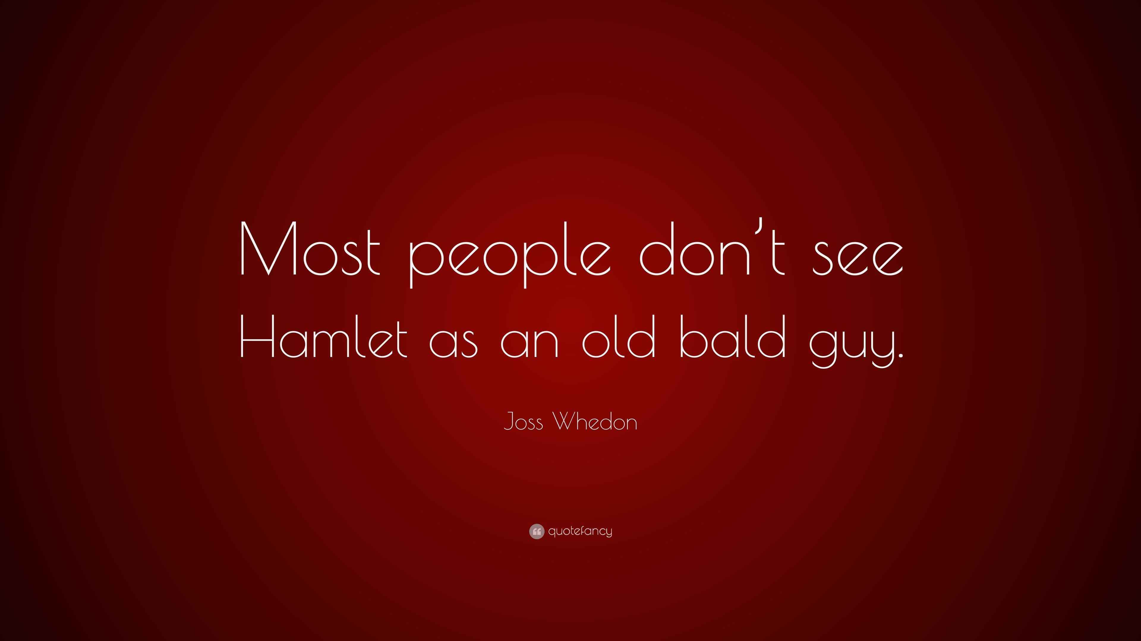 Joss Whedon Quote: “Most people don’t see Hamlet as an old bald guy.”