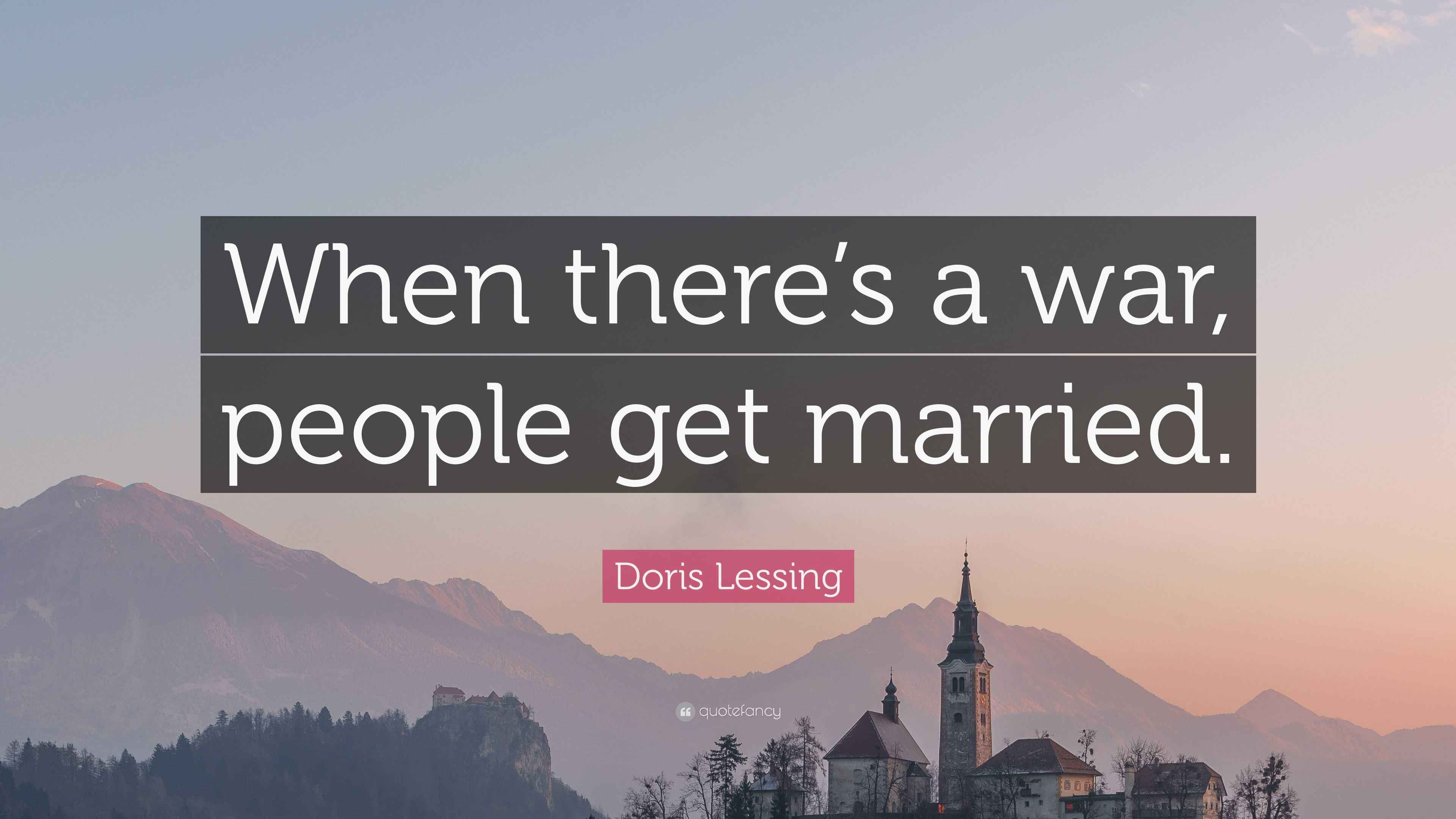 Doris Lessing Quote: “When there’s a war, people get married.”