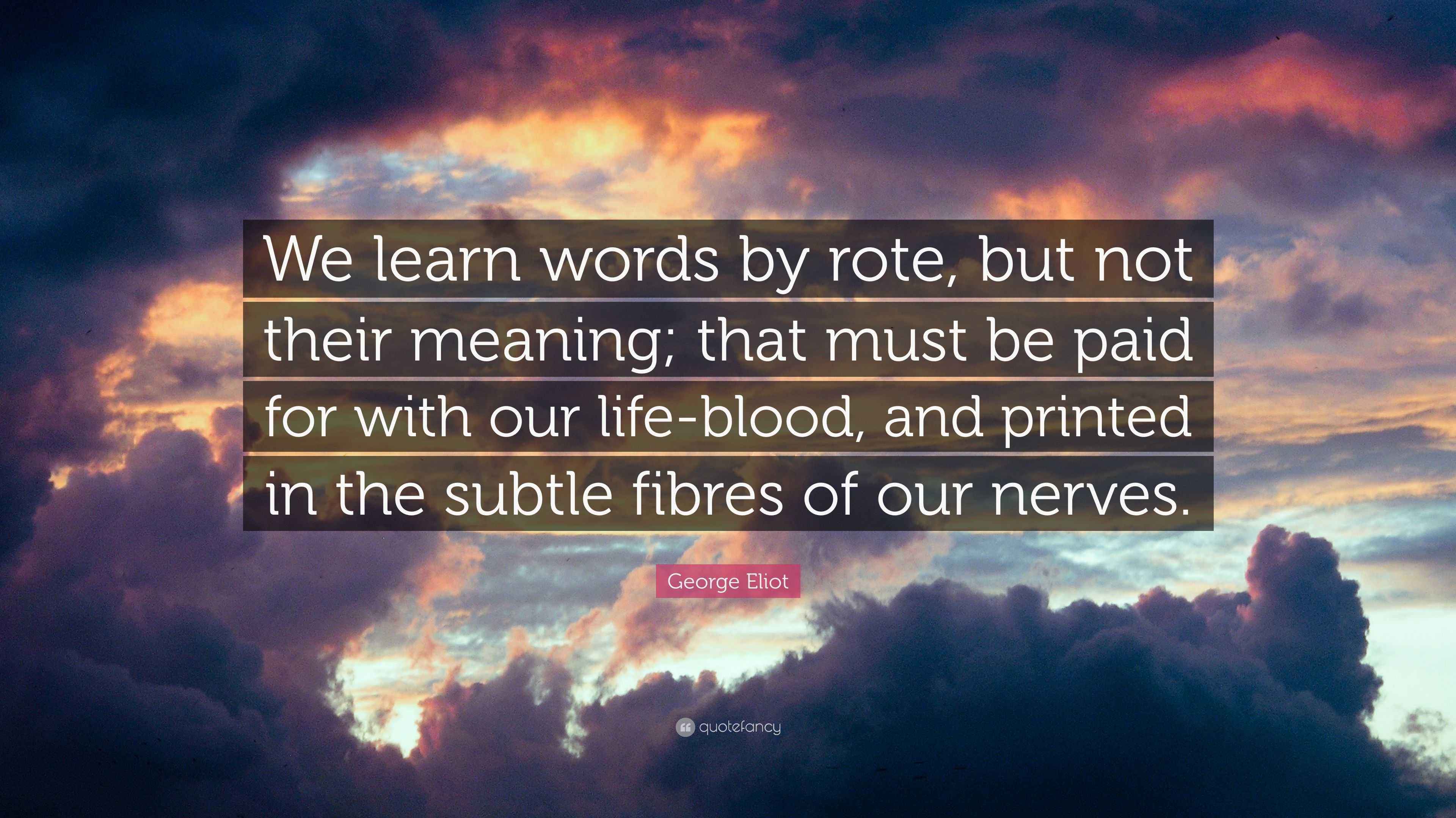 George Eliot Quote: “We learn words by rote, but not their meaning ...