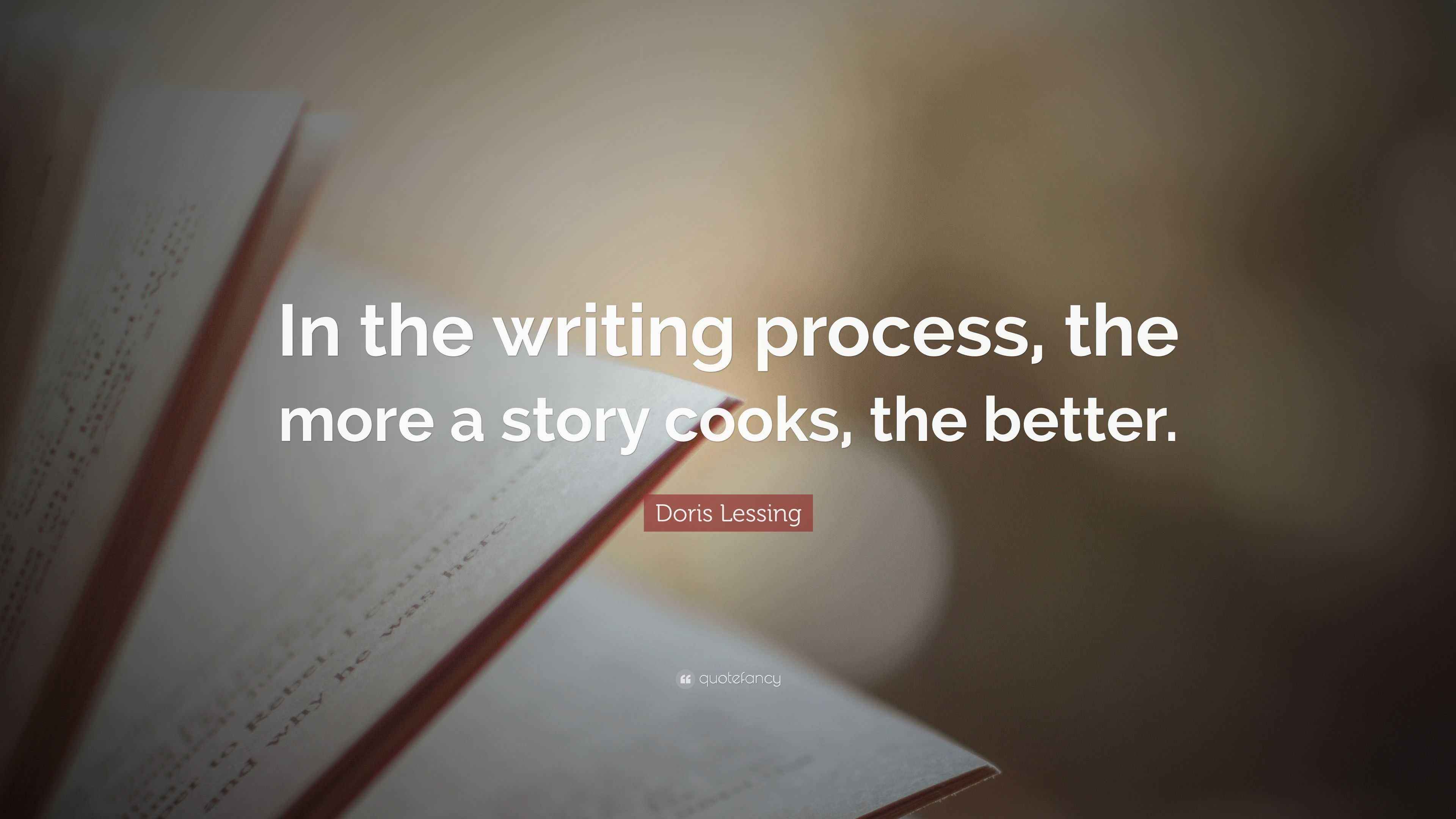 Doris Lessing Quote: “In the writing process, the more a story cooks ...