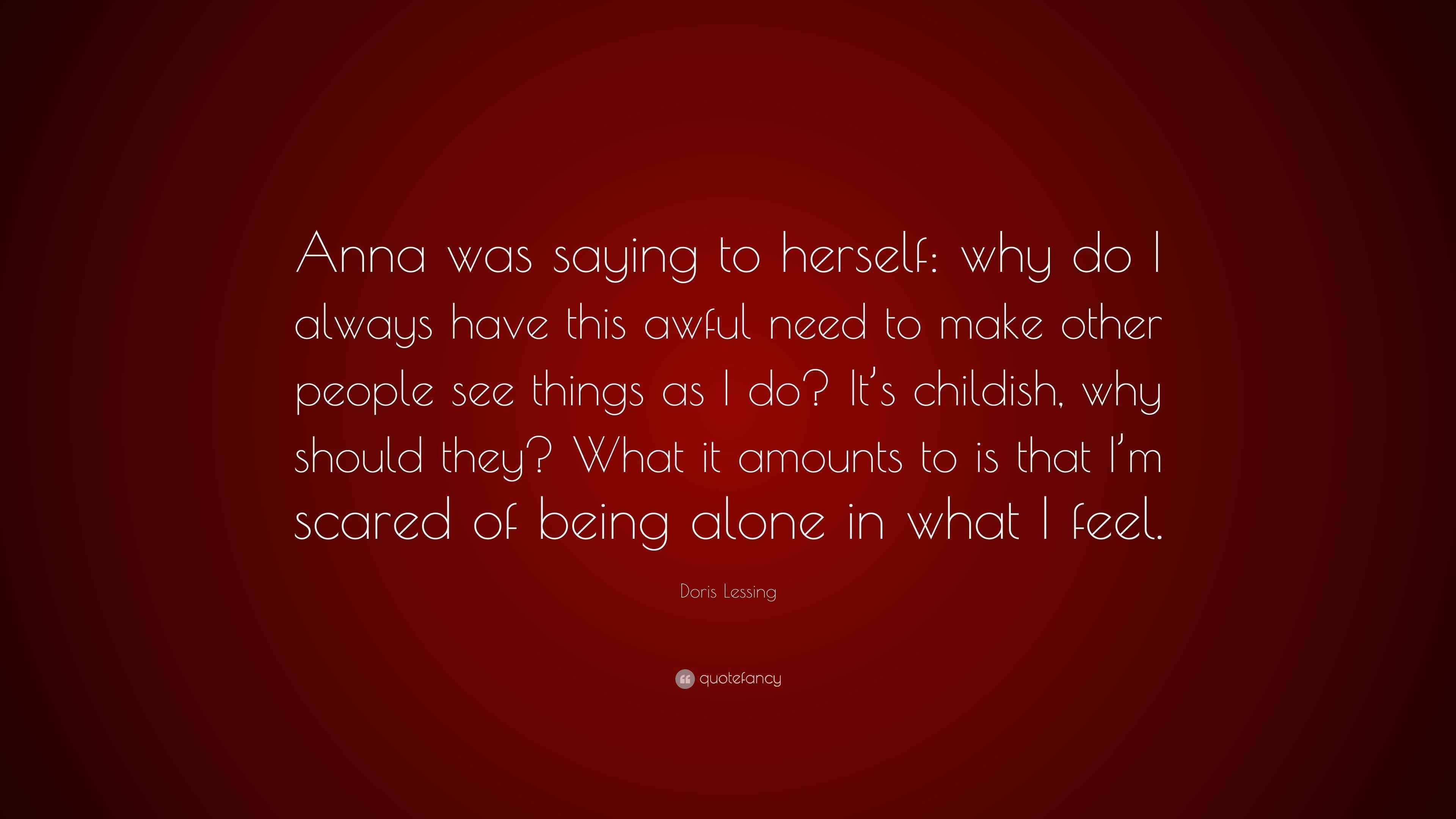 Doris Lessing Quote: “Anna was saying to herself: why do I always have ...