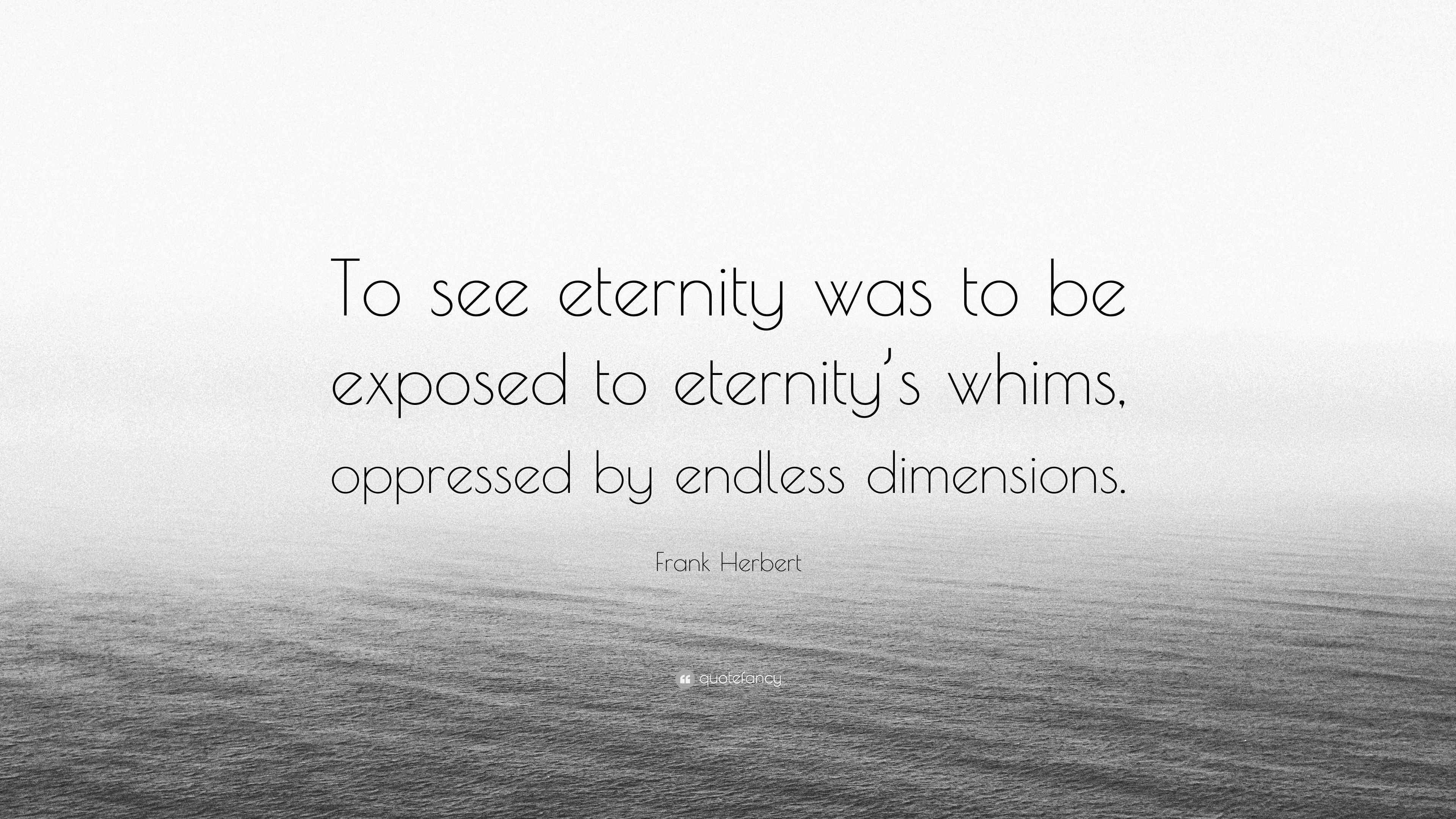 Frank Herbert Quote: “To see eternity was to be exposed to eternity’s ...