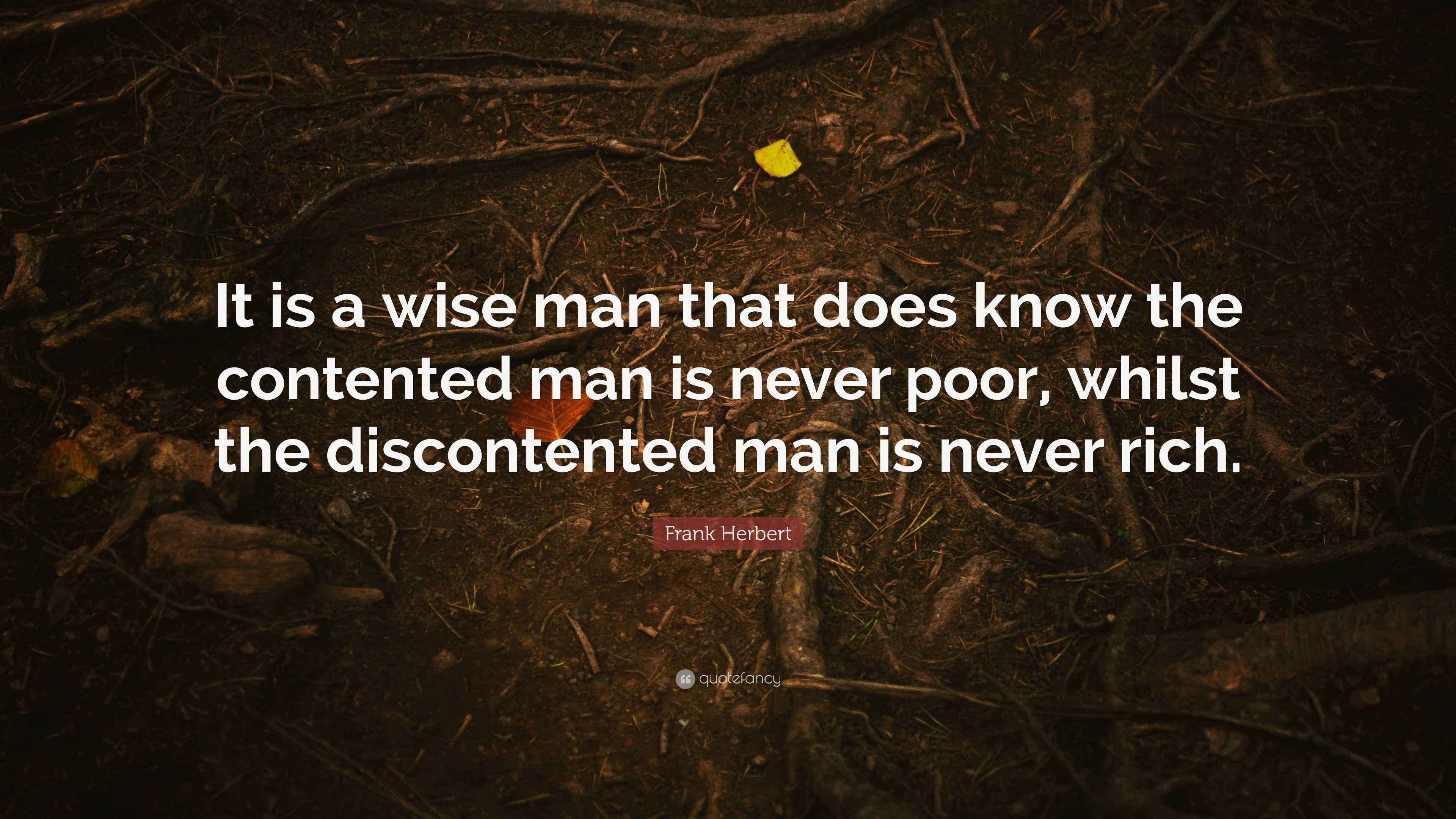 Frank Herbert Quote: “It is a wise man that does know the contented man ...