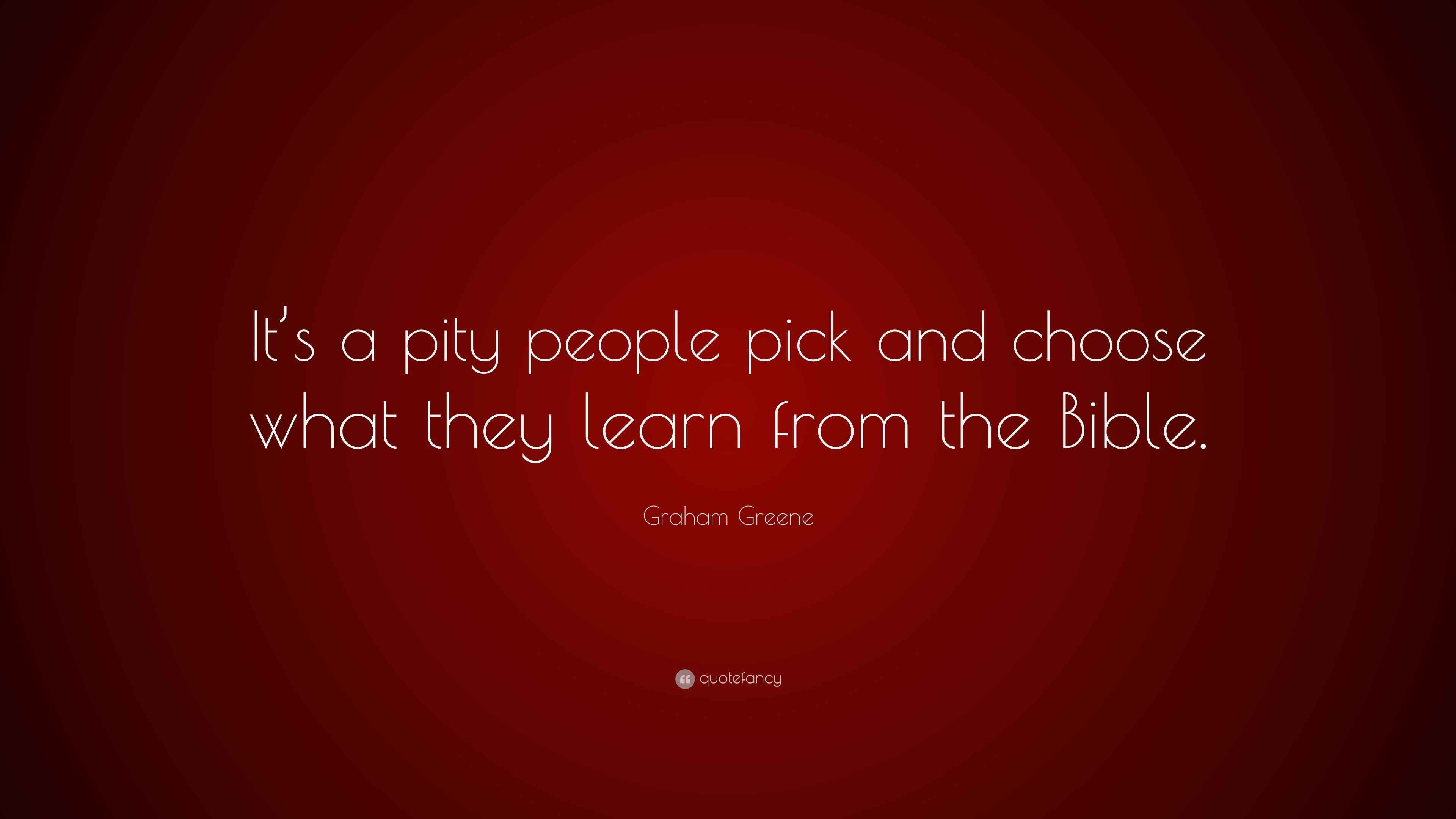 Graham Greene Quote: “It’s a pity people pick and choose what they ...