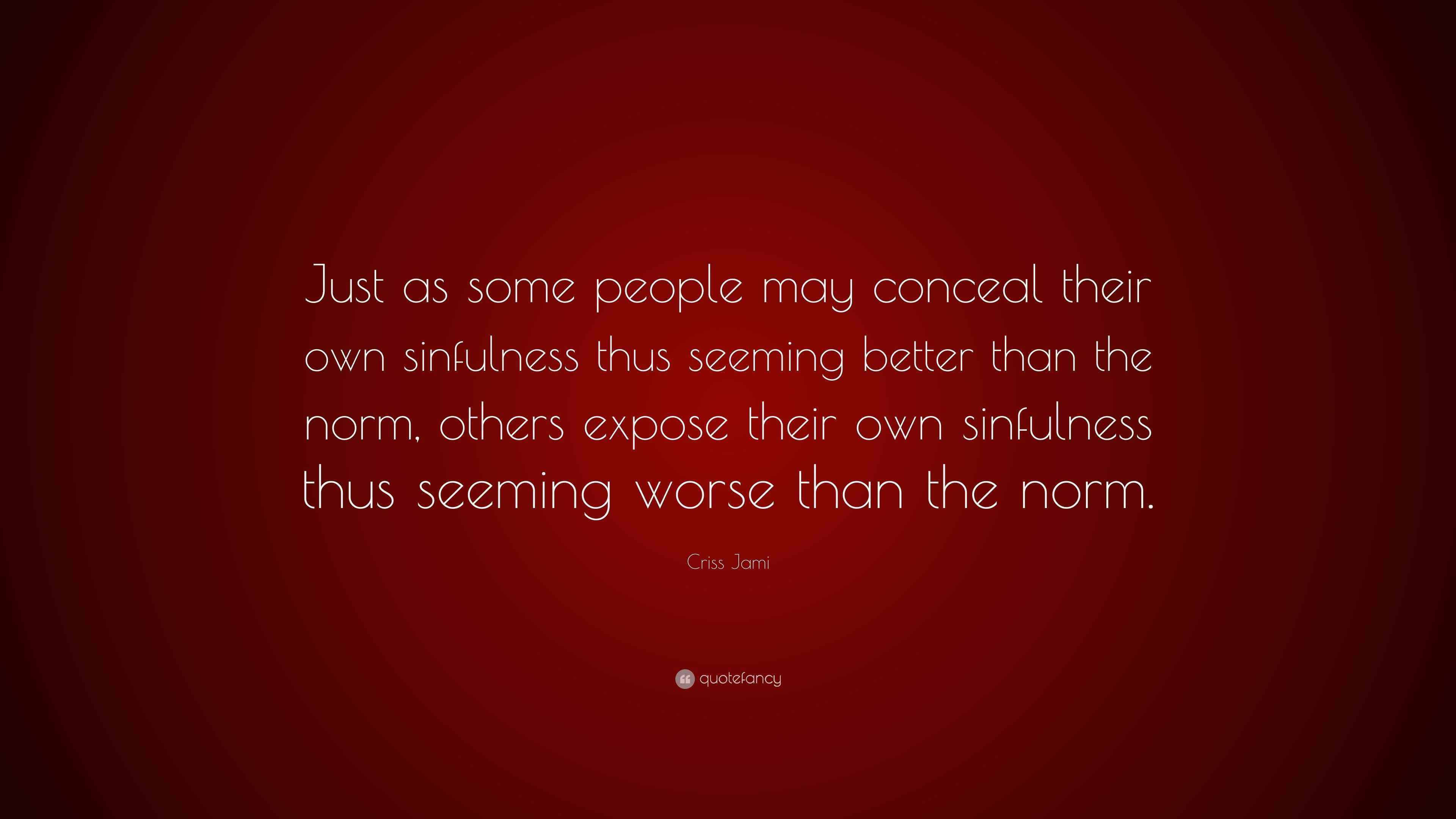 Criss Jami Quote: “Just as some people may conceal their own sinfulness ...