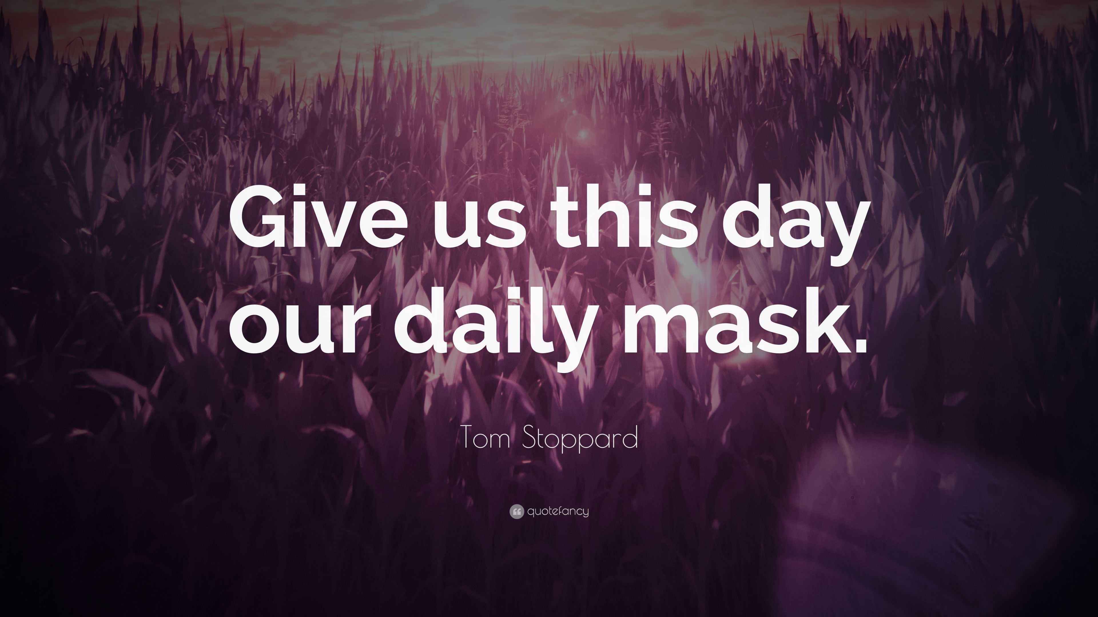 Tom Stoppard Quote: “Give us this day our daily mask.”