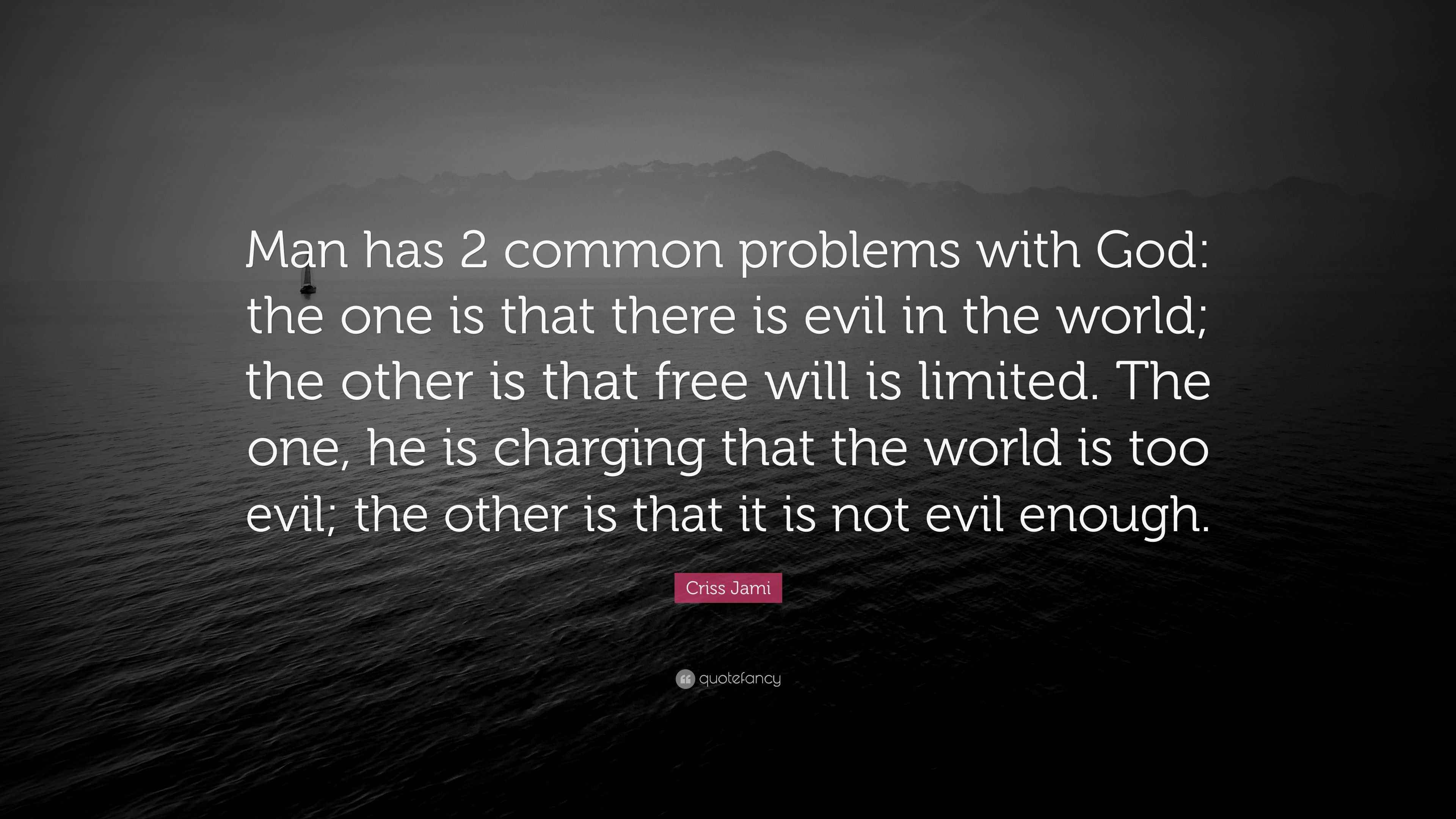 Criss Jami Quote: “Man has 2 common problems with God: the one is that ...