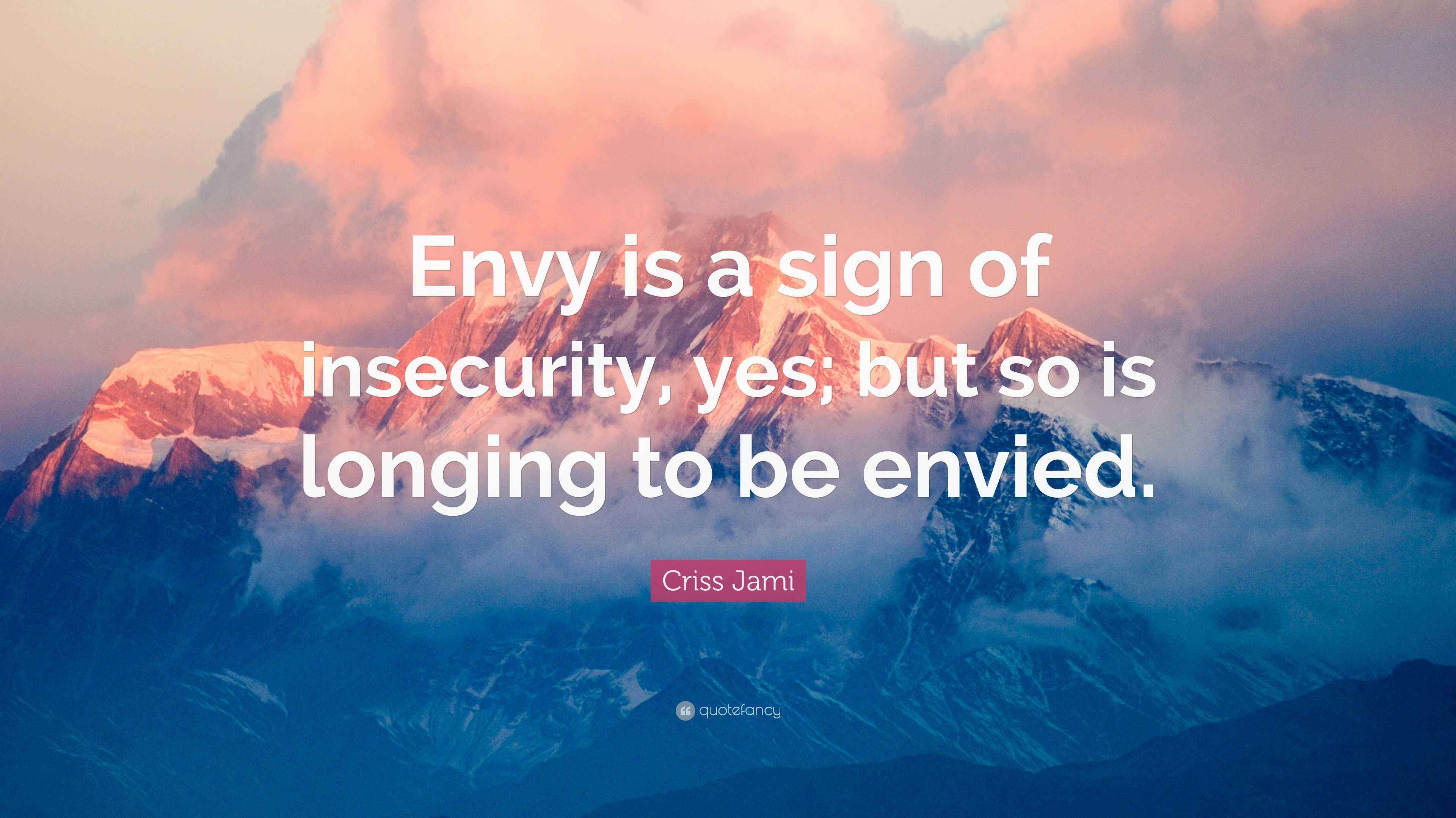 Criss Jami Quote: “Envy is a sign of insecurity, yes; but so is longing ...