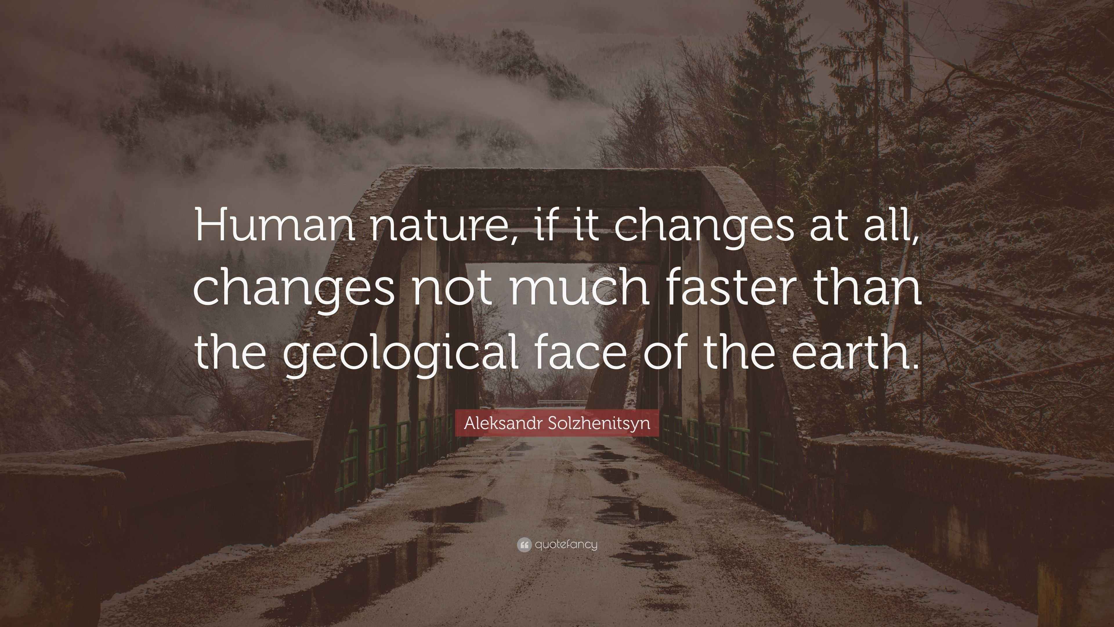 Aleksandr Solzhenitsyn Quote: “Human nature, if it changes at all ...