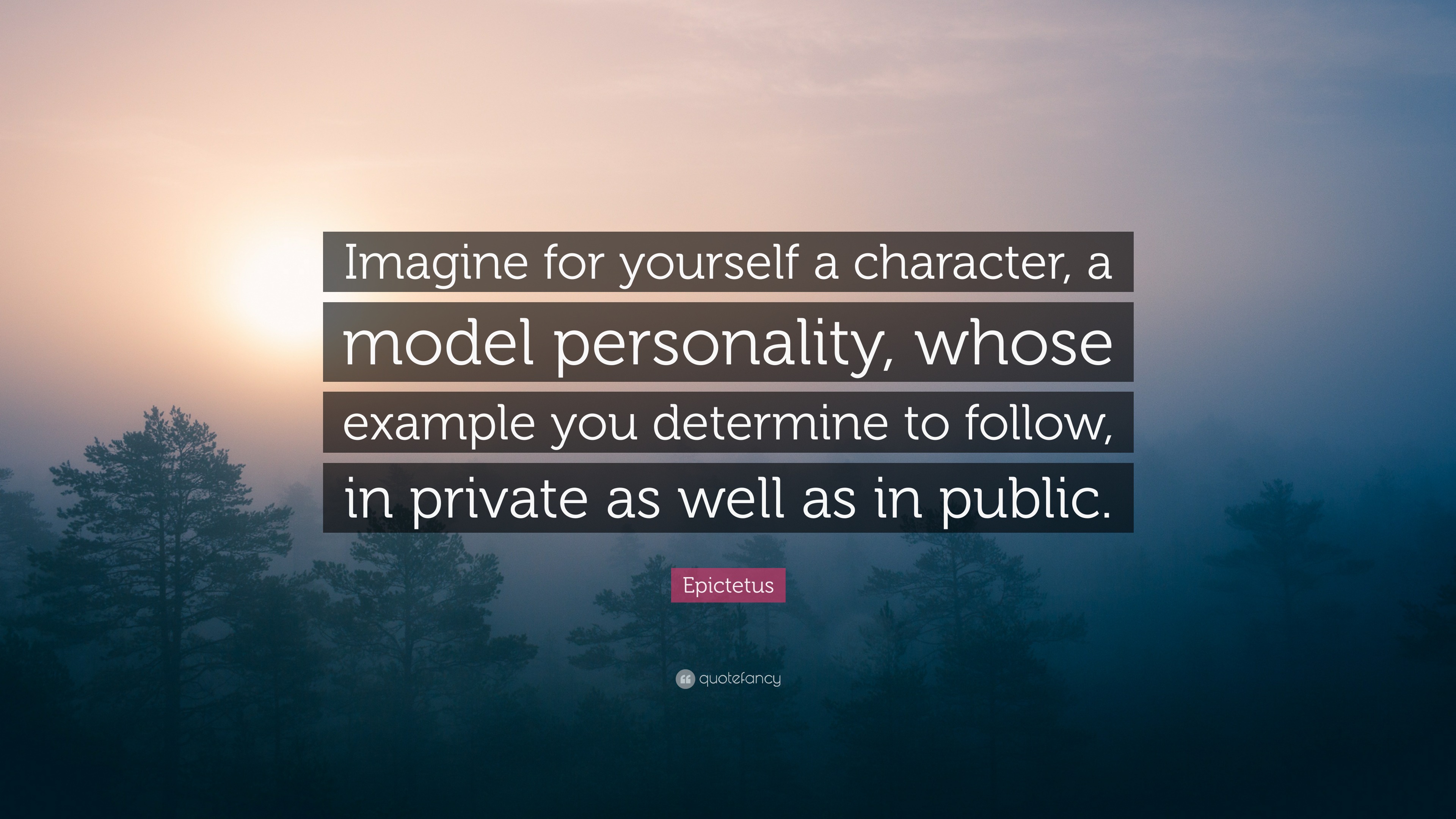 Epictetus Quote: “Imagine for yourself a character, a model personality ...