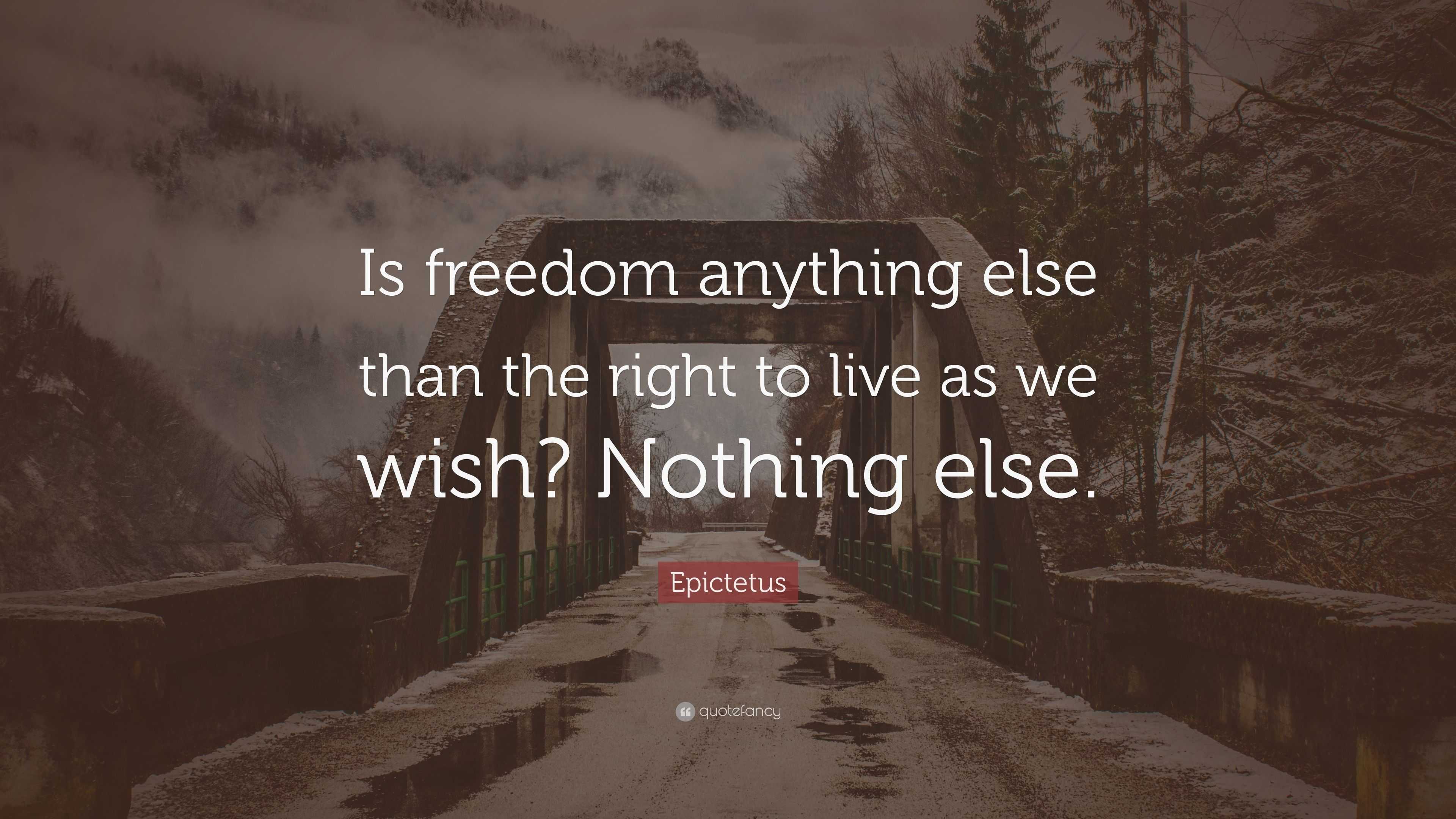 Epictetus Quote: “Is freedom anything else than the right to live as we ...