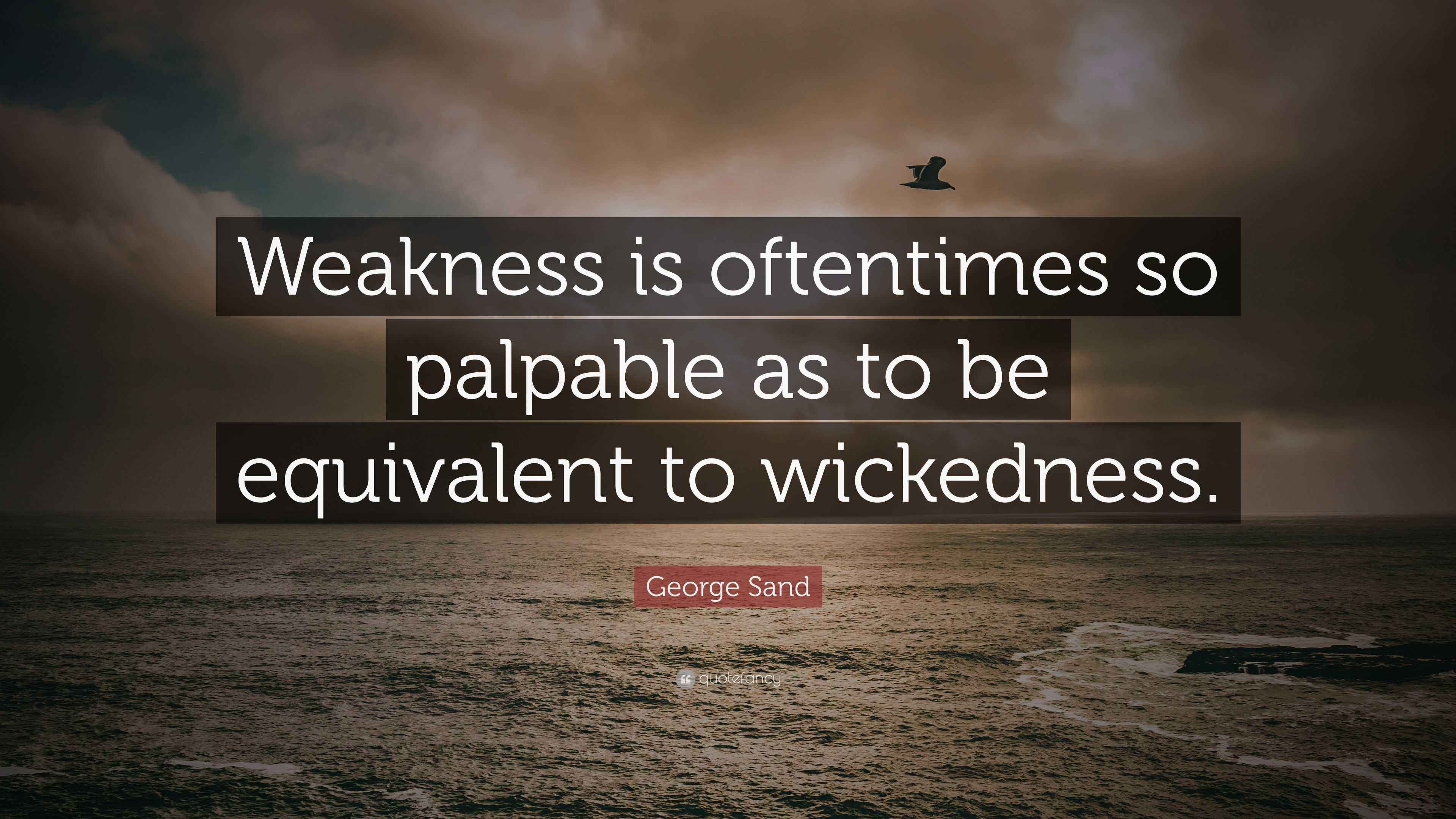George Sand Quote: “Weakness is oftentimes so palpable as to be ...