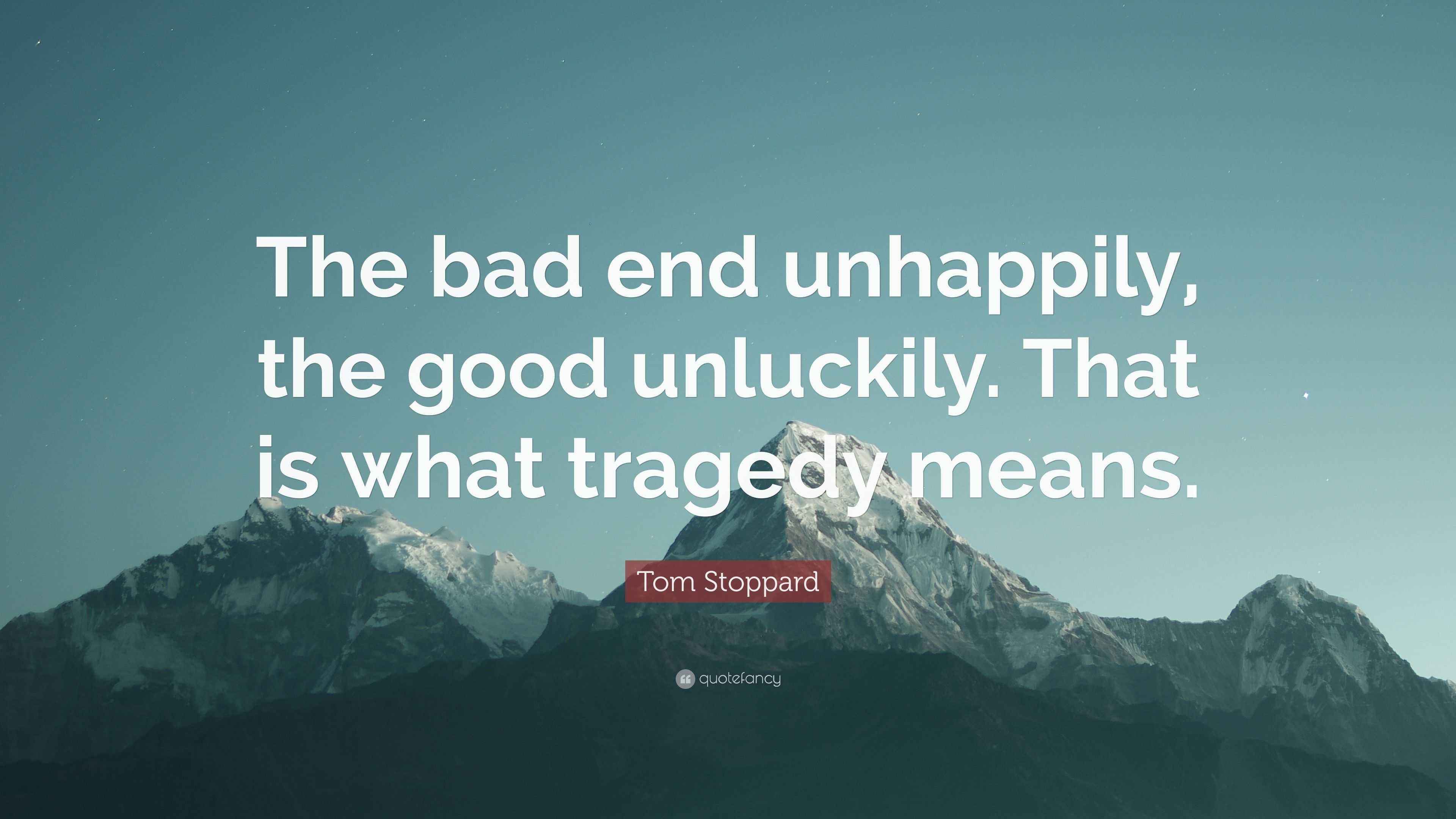 Tom Stoppard Quote: “The bad end unhappily, the good unluckily. That is ...