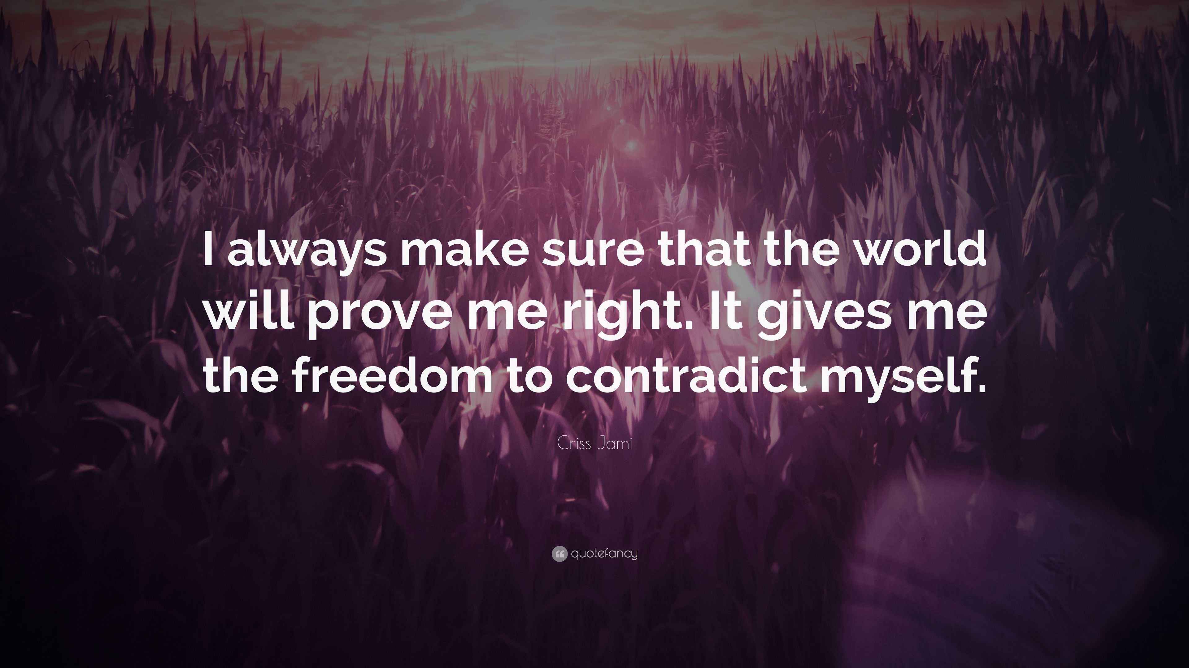 Criss Jami Quote: “I always make sure that the world will prove me ...