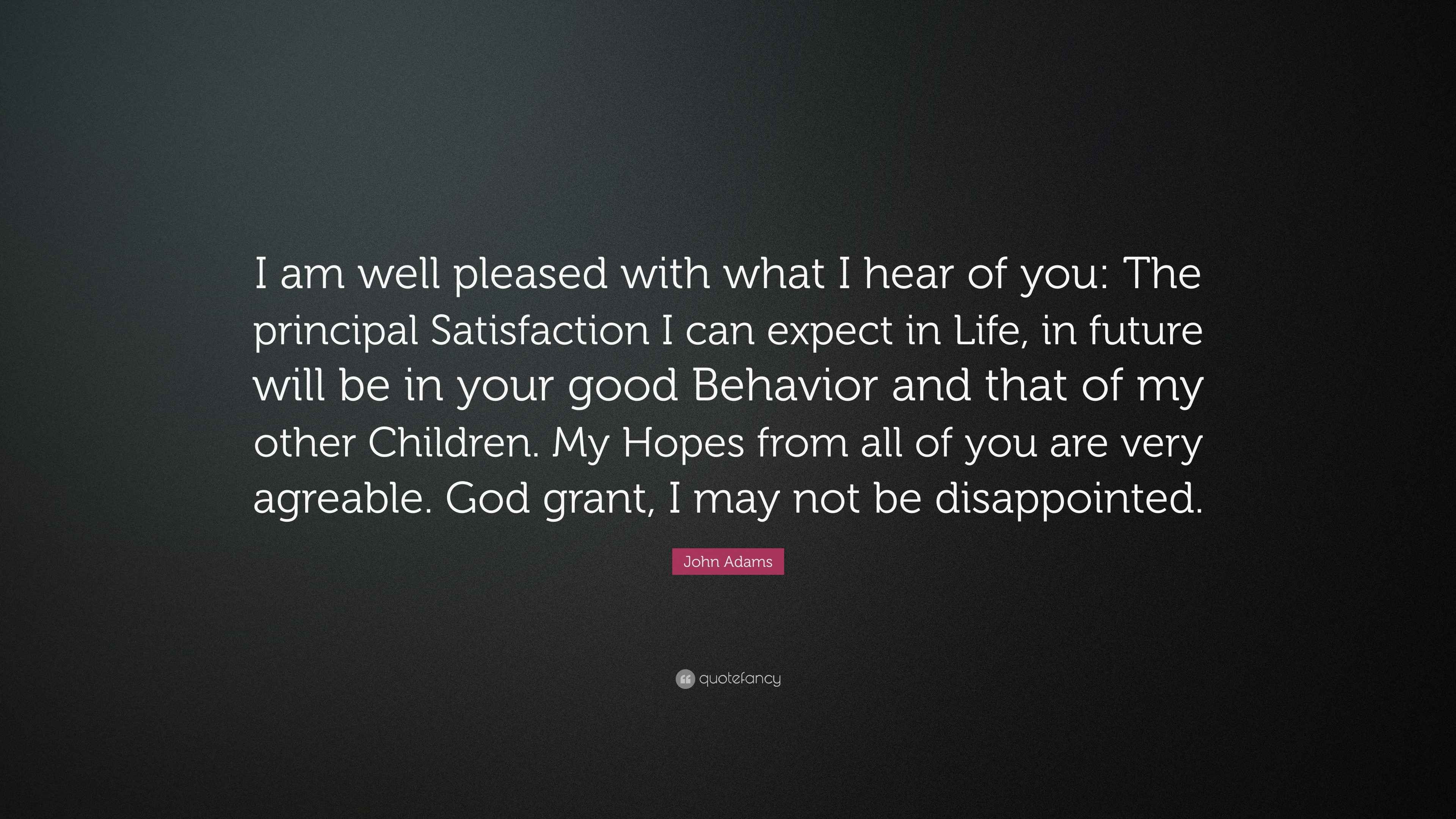 John Adams Quote: “I am well pleased with what I hear of you: The ...