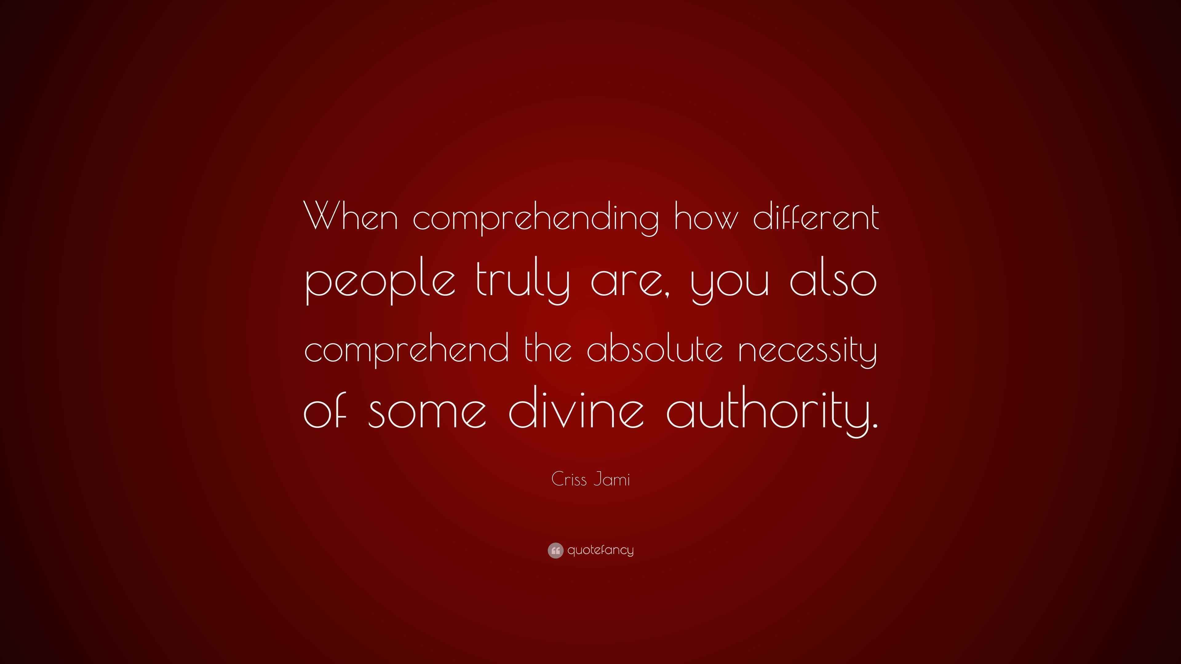 Criss Jami Quote: “When comprehending how different people truly are ...