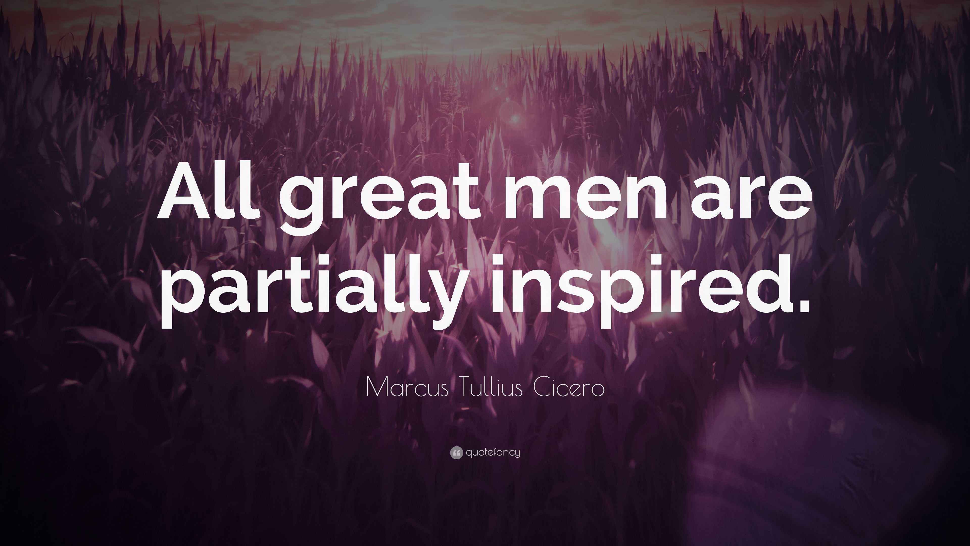 Marcus Tullius Cicero Quote: “All great men are partially inspired.”