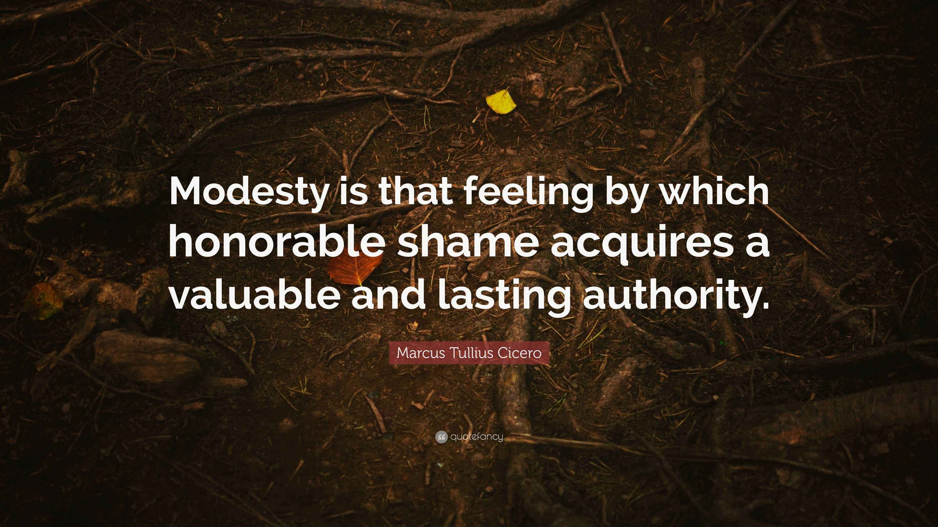 Marcus Tullius Cicero Quote: “Modesty is that feeling by which ...