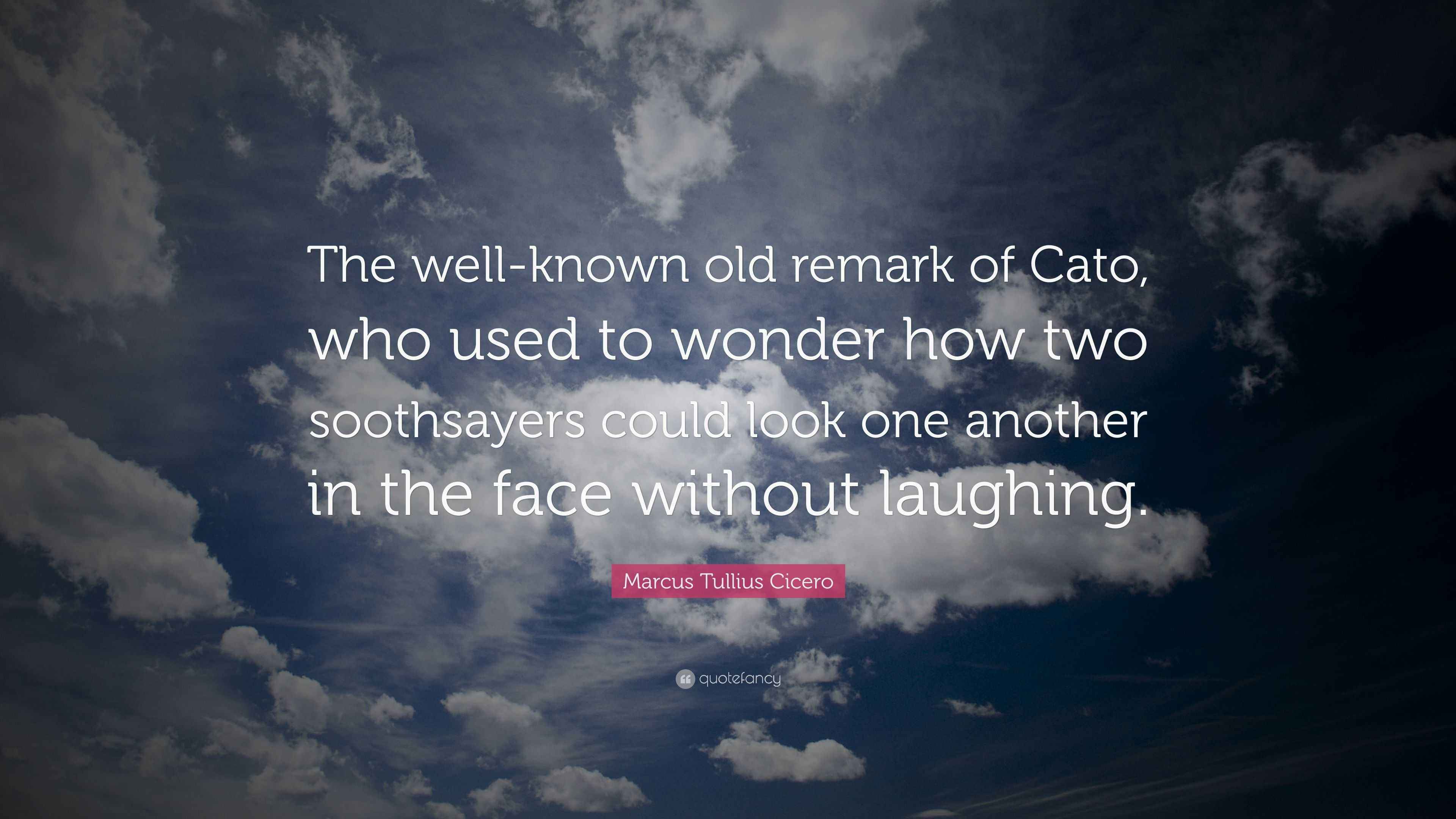 Marcus Tullius Cicero Quote: “The well-known old remark of Cato, who ...