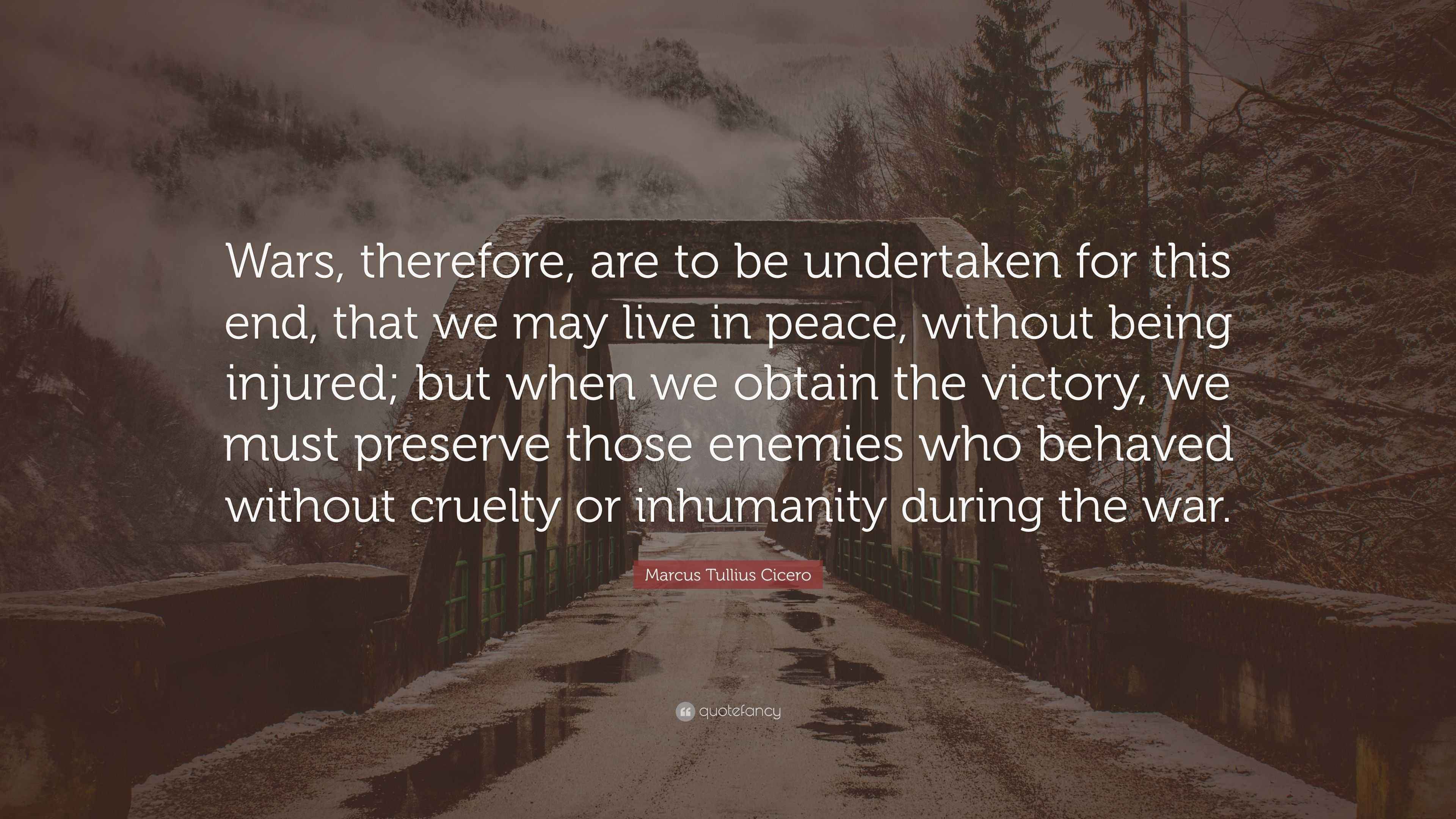 Marcus Tullius Cicero Quote: “Wars, therefore, are to be undertaken for ...