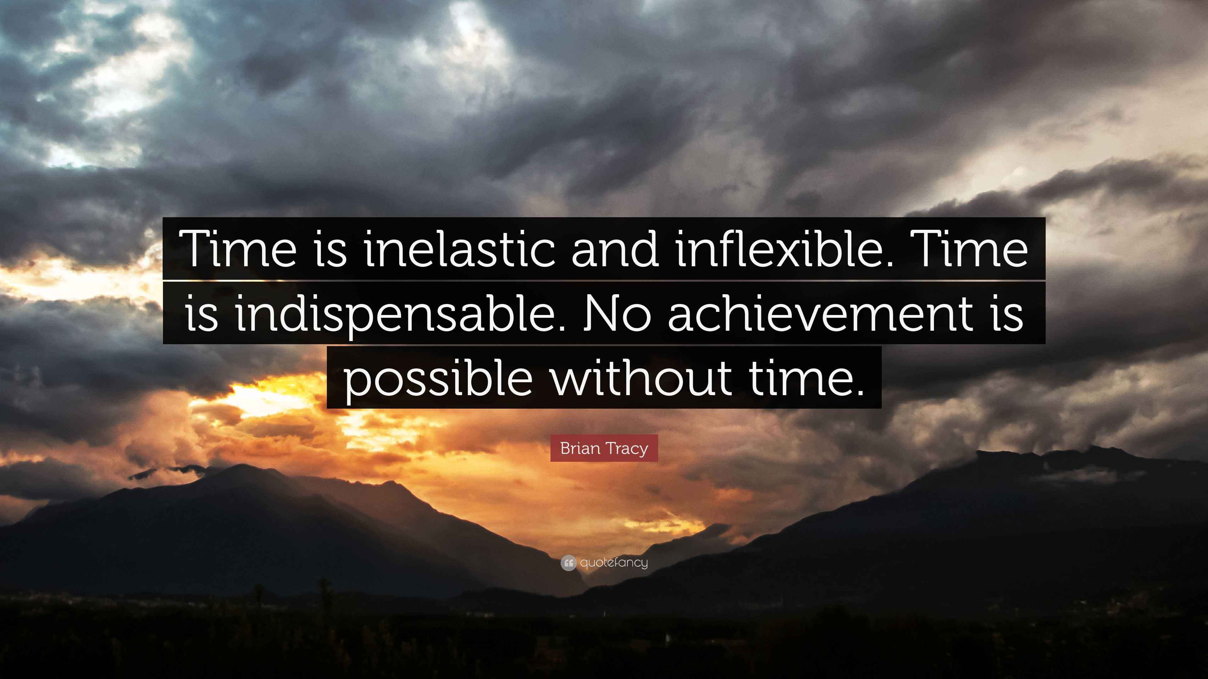 Brian Tracy Quote: “Time is inelastic and inflexible. Time is ...