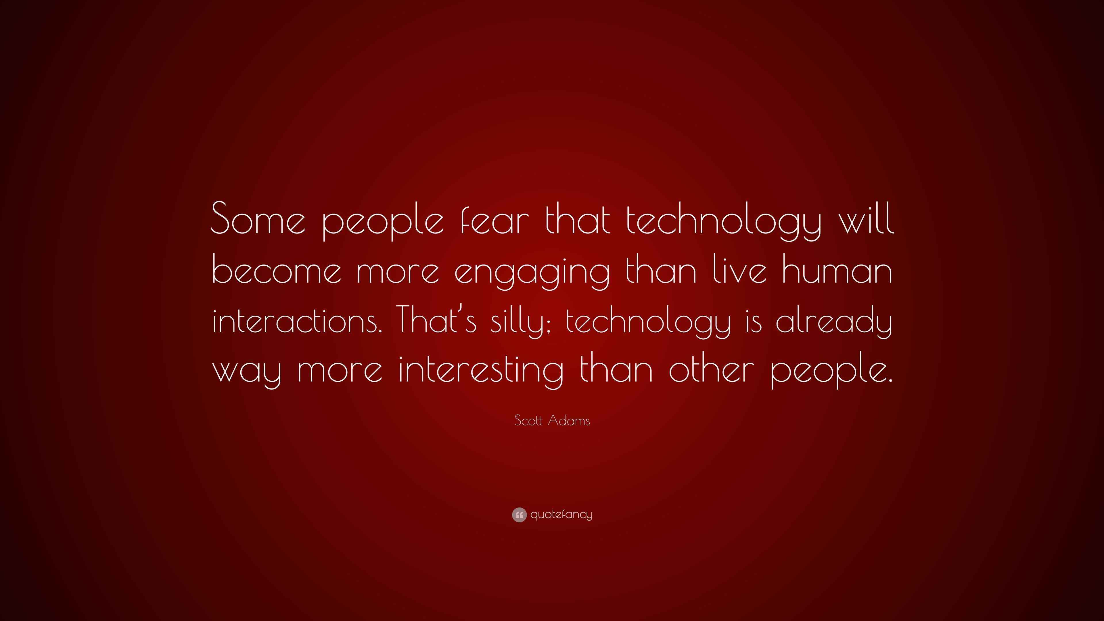 Scott Adams Quote: “Some people fear that technology will become more ...