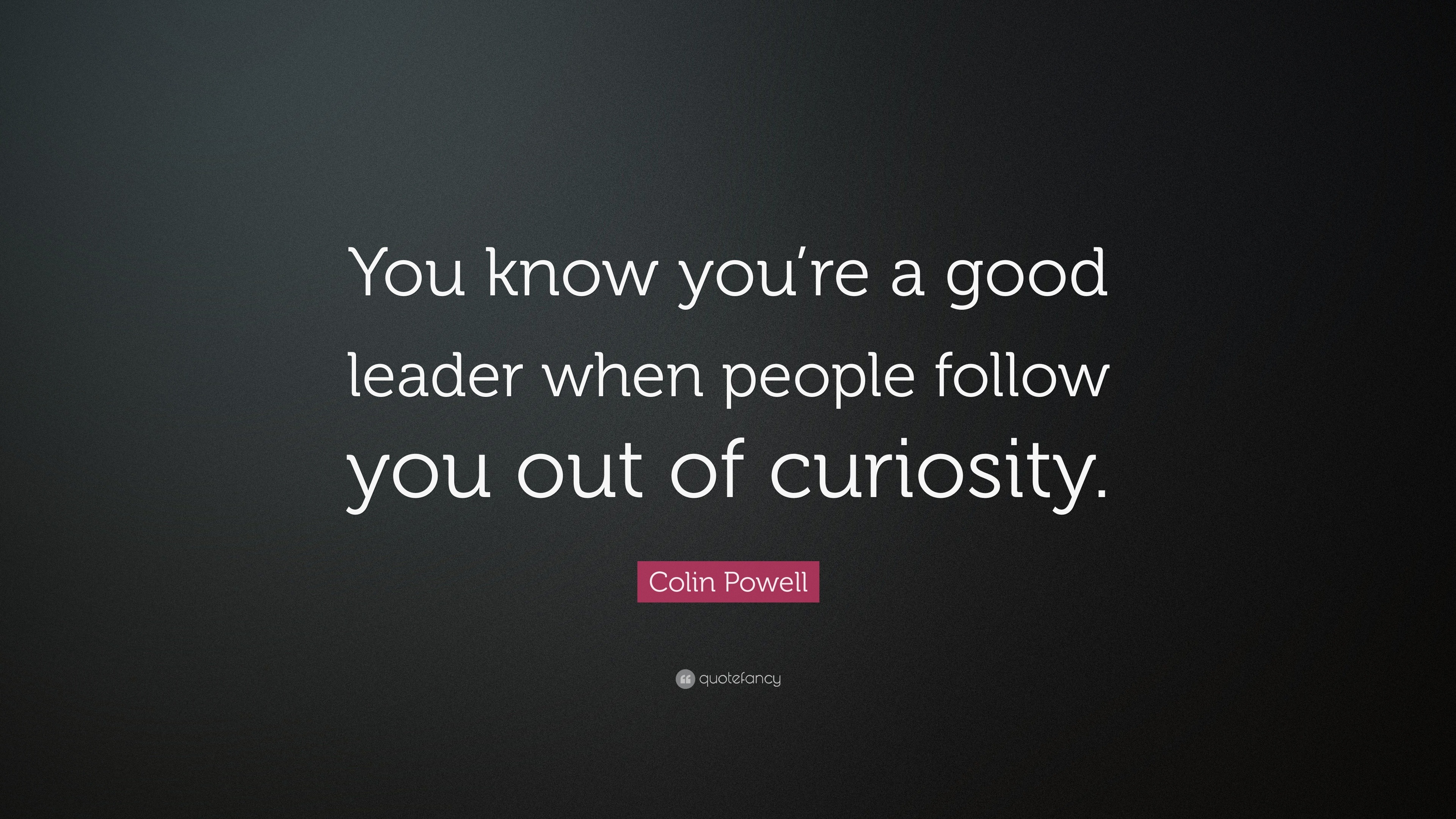 Colin Powell Quote: “You know you’re a good leader when people follow ...