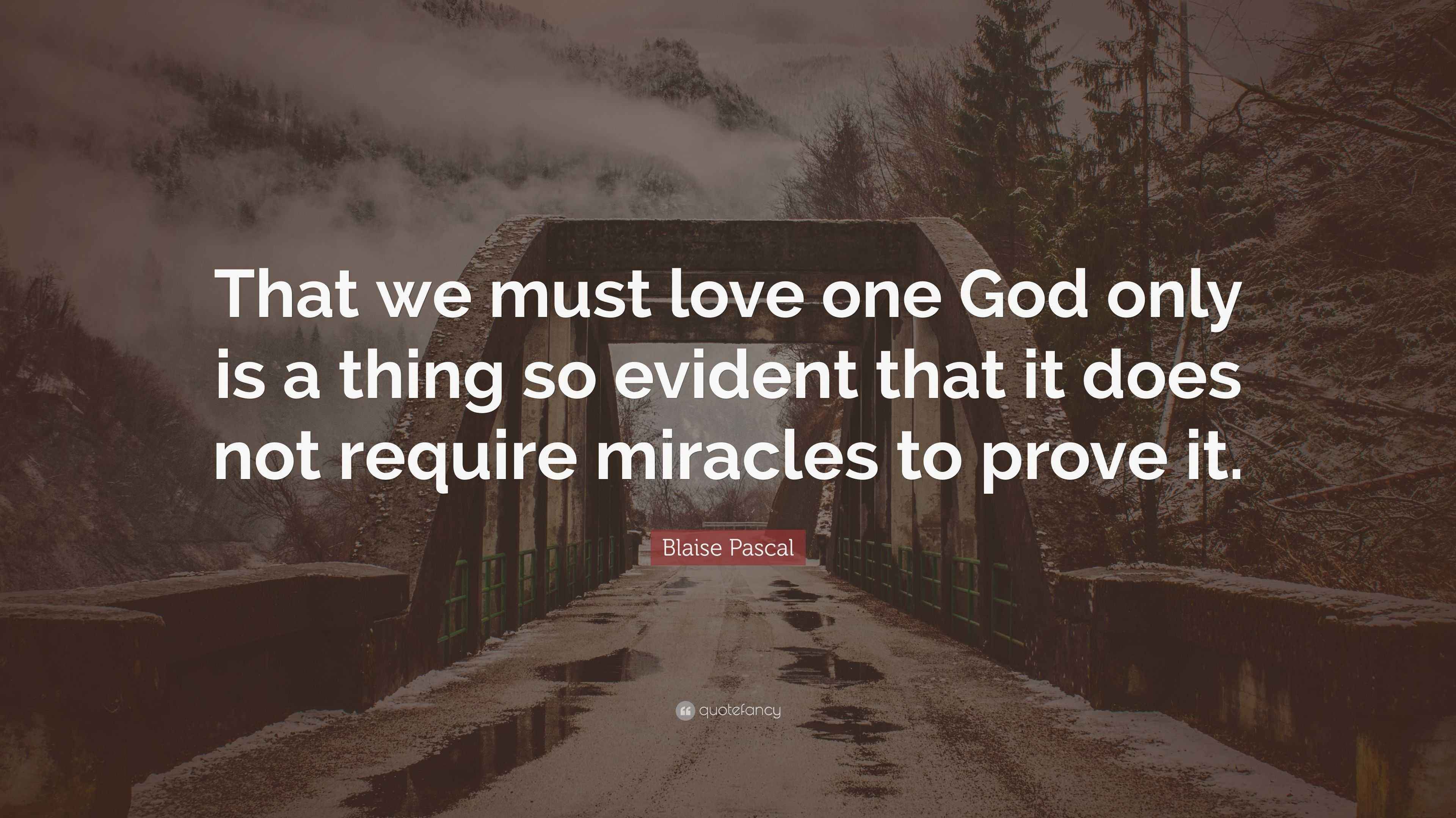 Blaise Pascal Quote: “That we must love one God only is a thing so ...