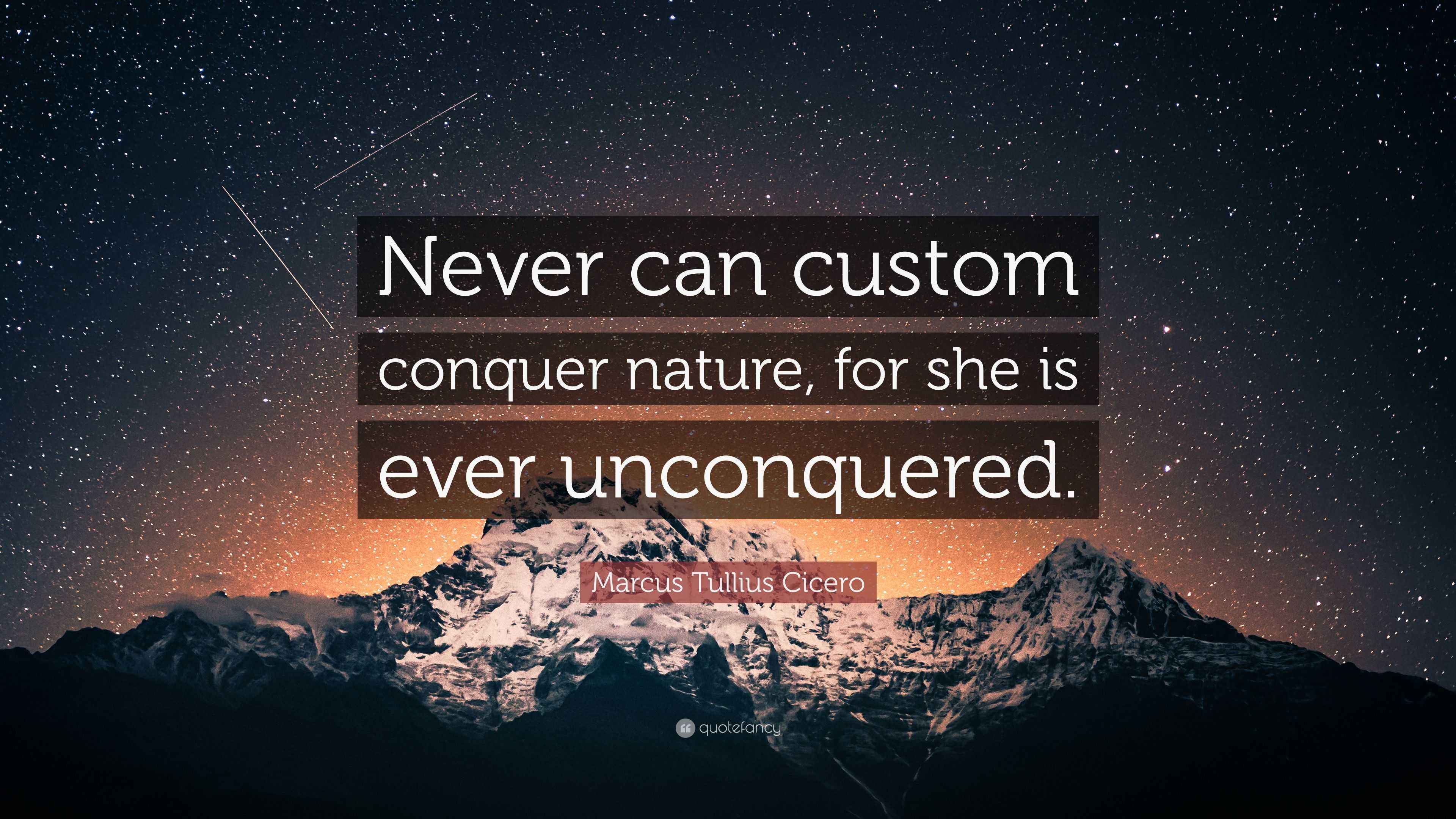 Marcus Tullius Cicero Quote: “Never can custom conquer nature, for she ...