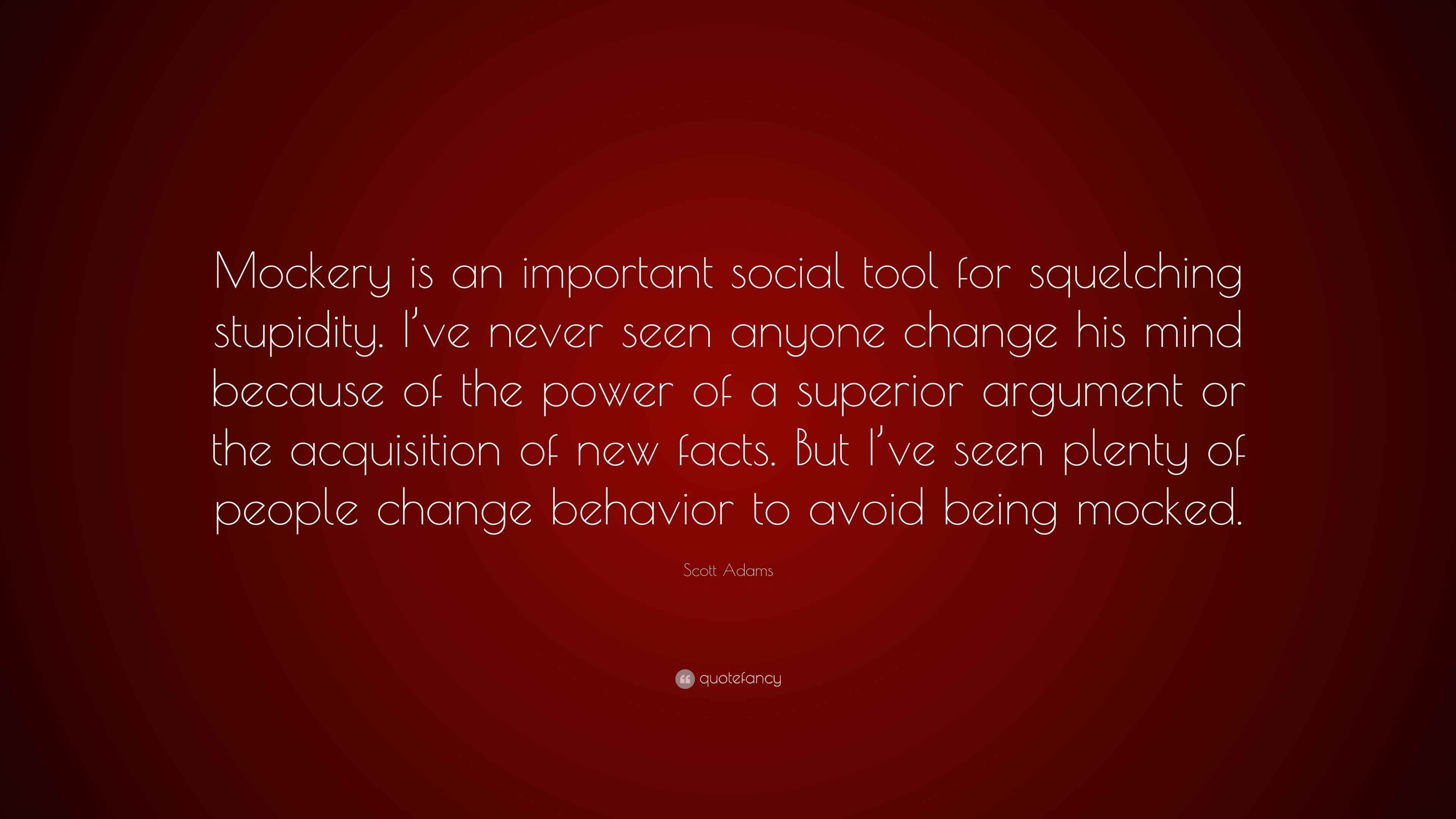 Scott Adams Quote: “Mockery is an important social tool for squelching ...