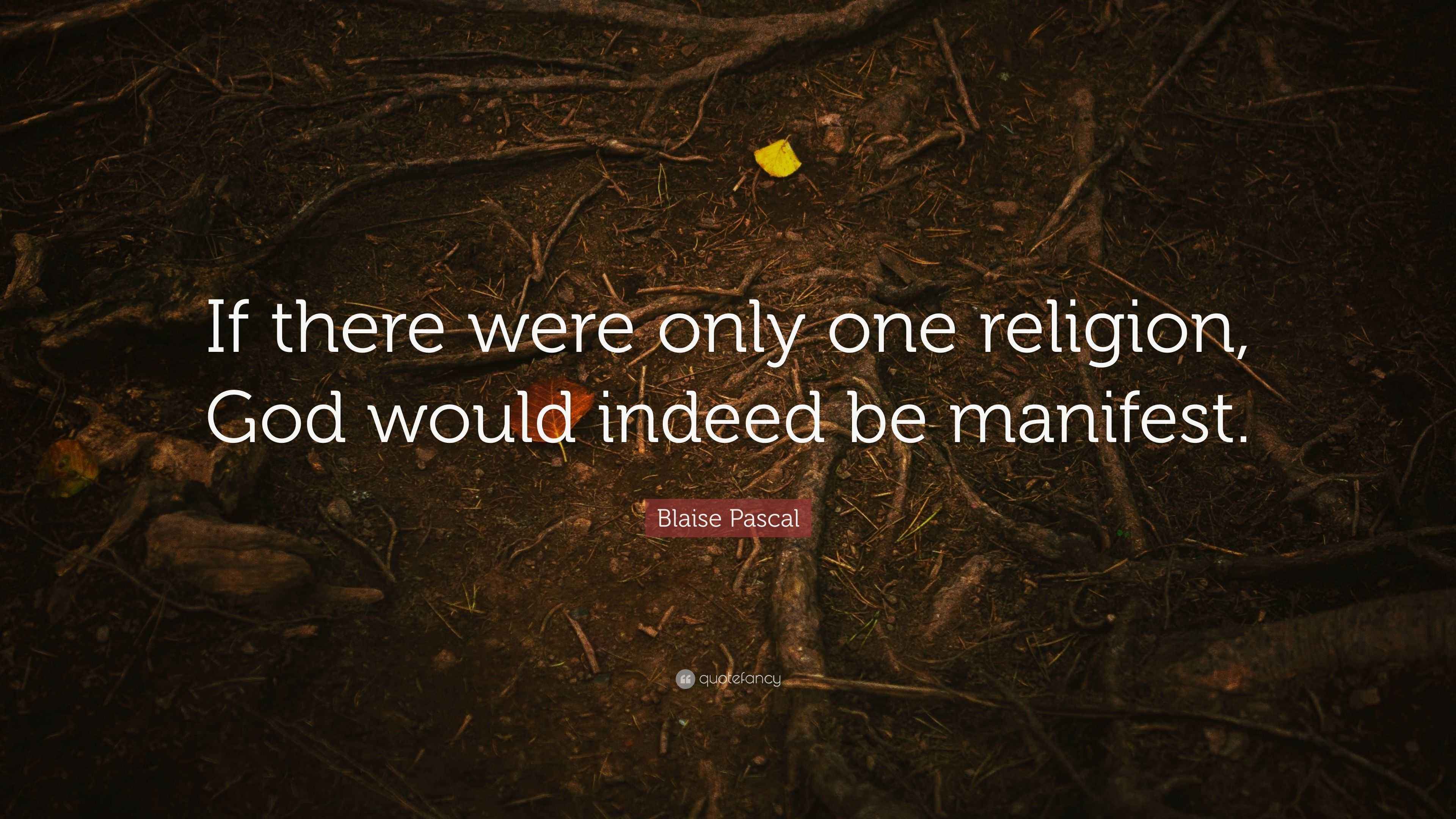 Blaise Pascal Quote: “If there were only one religion, God would indeed ...