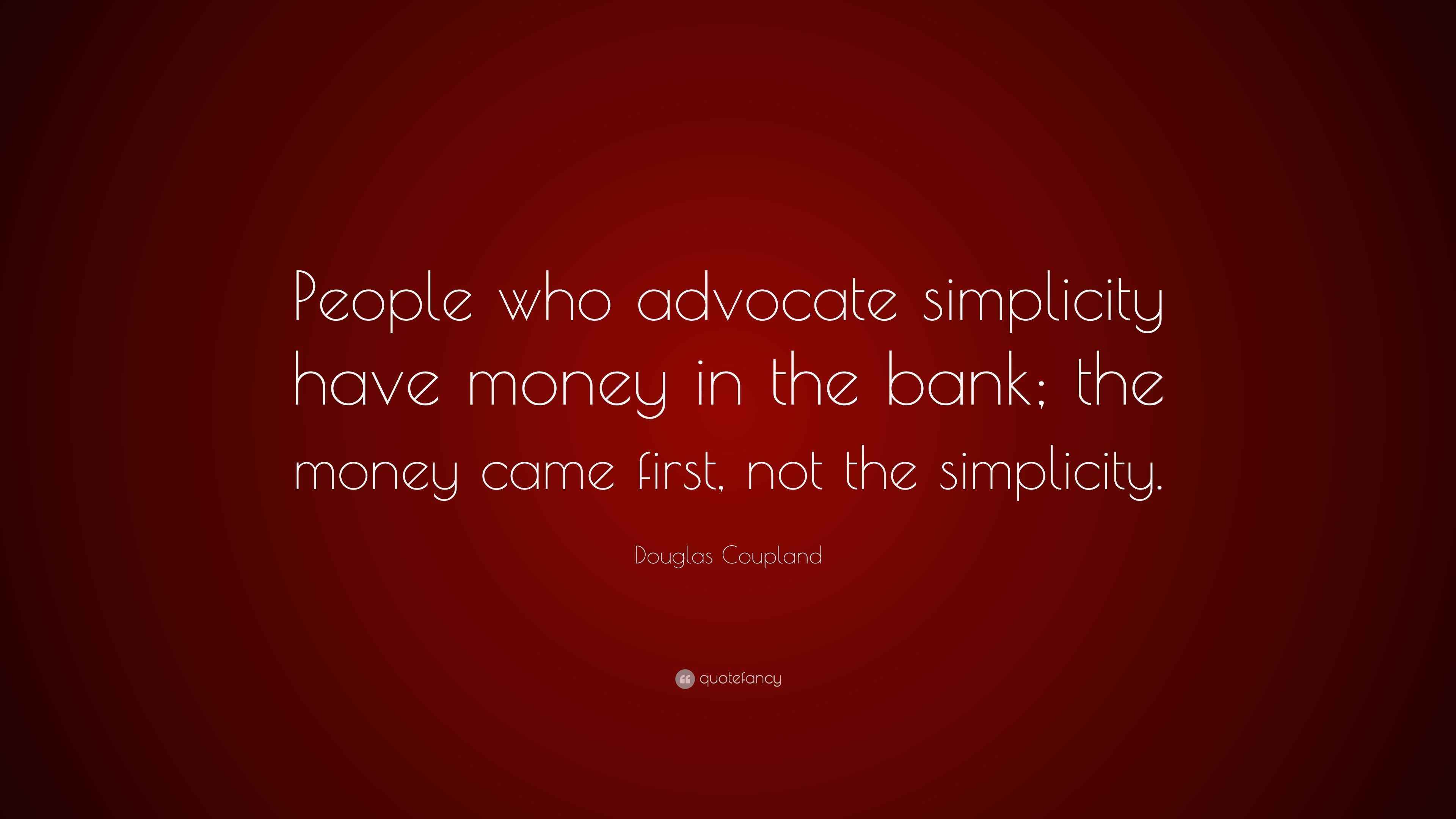 Douglas Coupland Quote: “People who advocate simplicity have money in ...