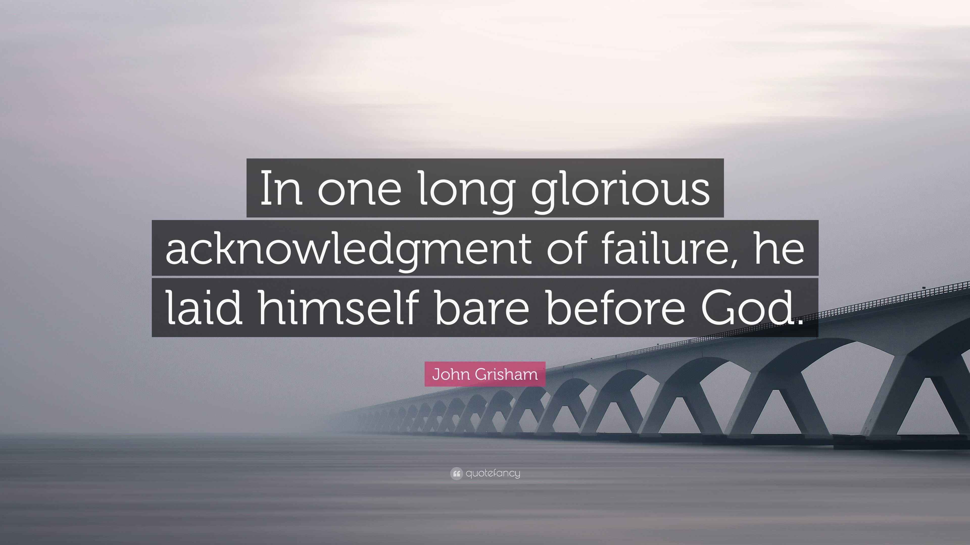 John Grisham Quote: “In one long glorious acknowledgment of failure, he ...