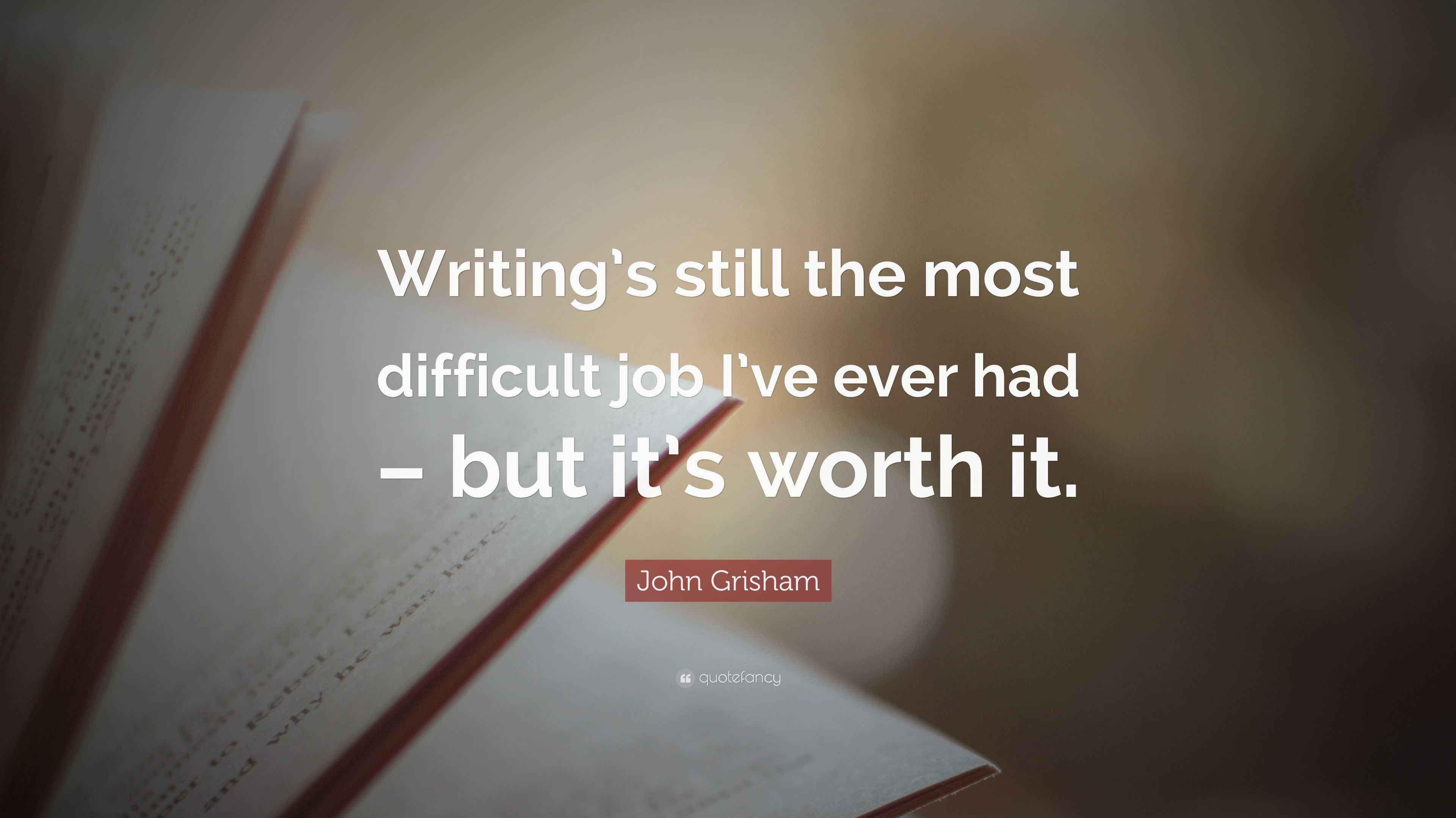 John Grisham Quote: “Writing’s still the most difficult job I’ve ever ...