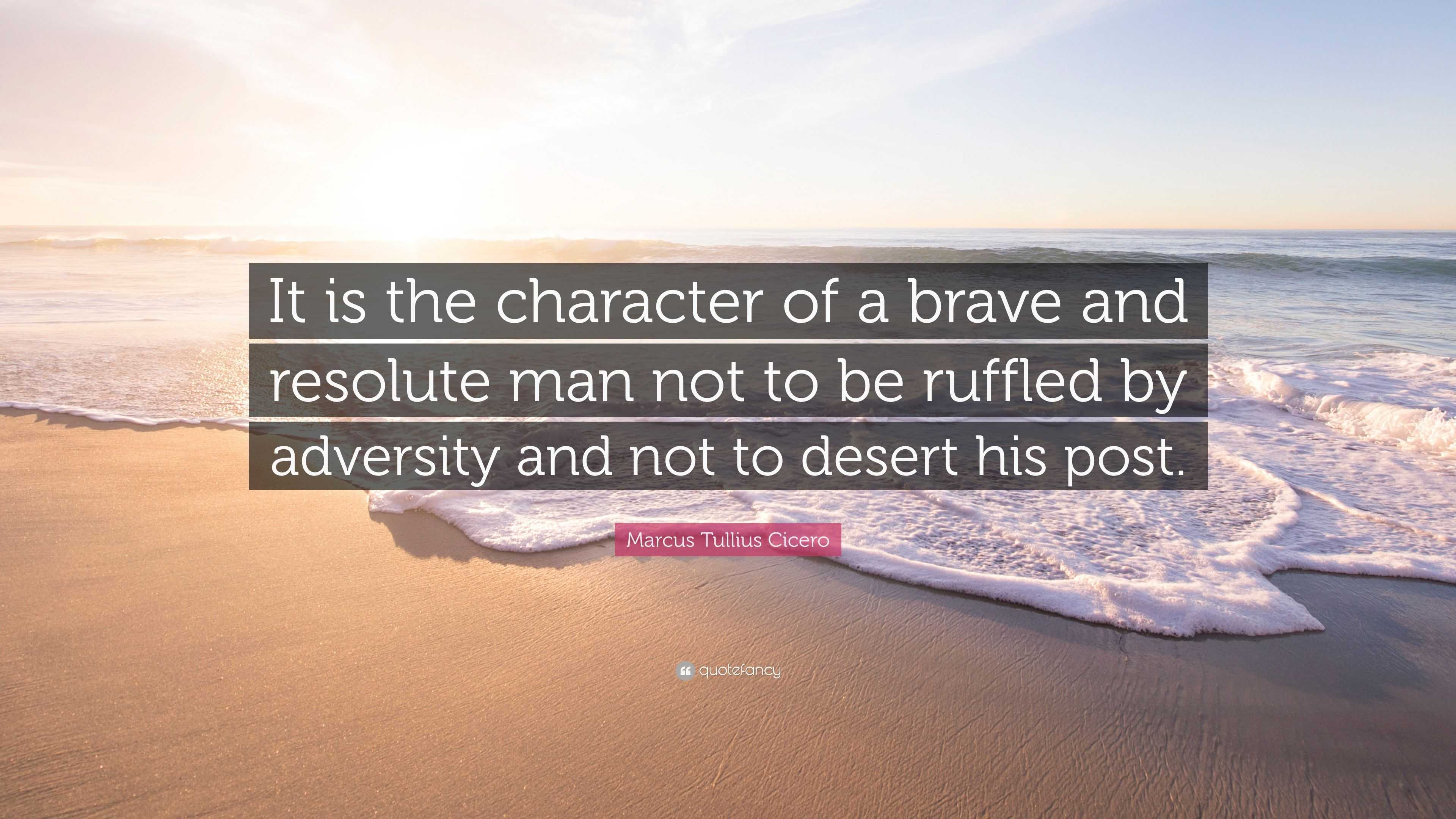 Marcus Tullius Cicero Quote: “It is the character of a brave and ...