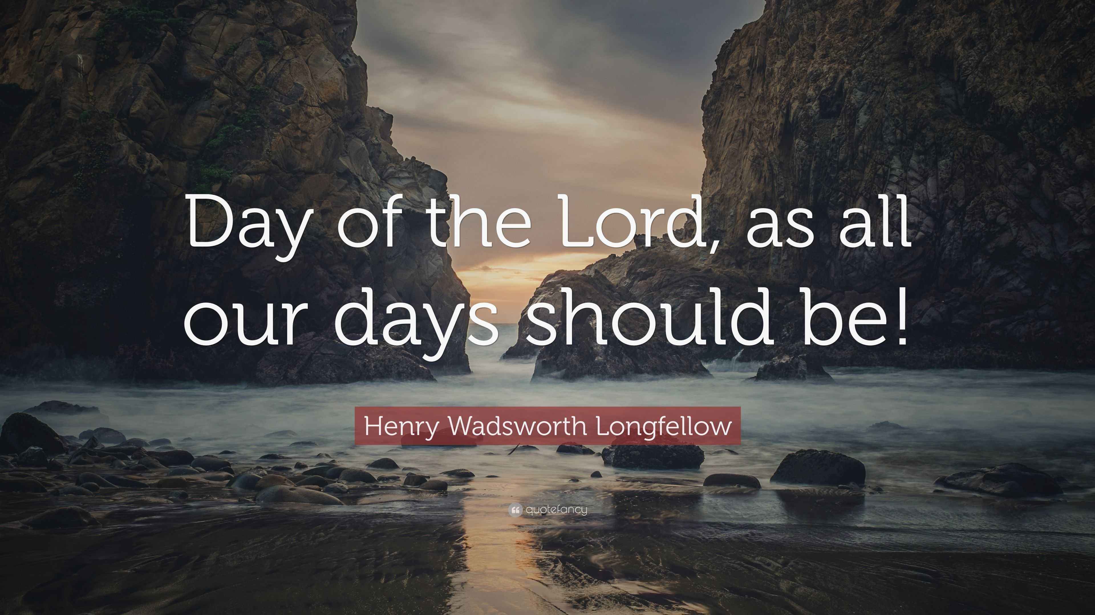Henry Wadsworth Longfellow Quote: “Day of the Lord, as all our days ...