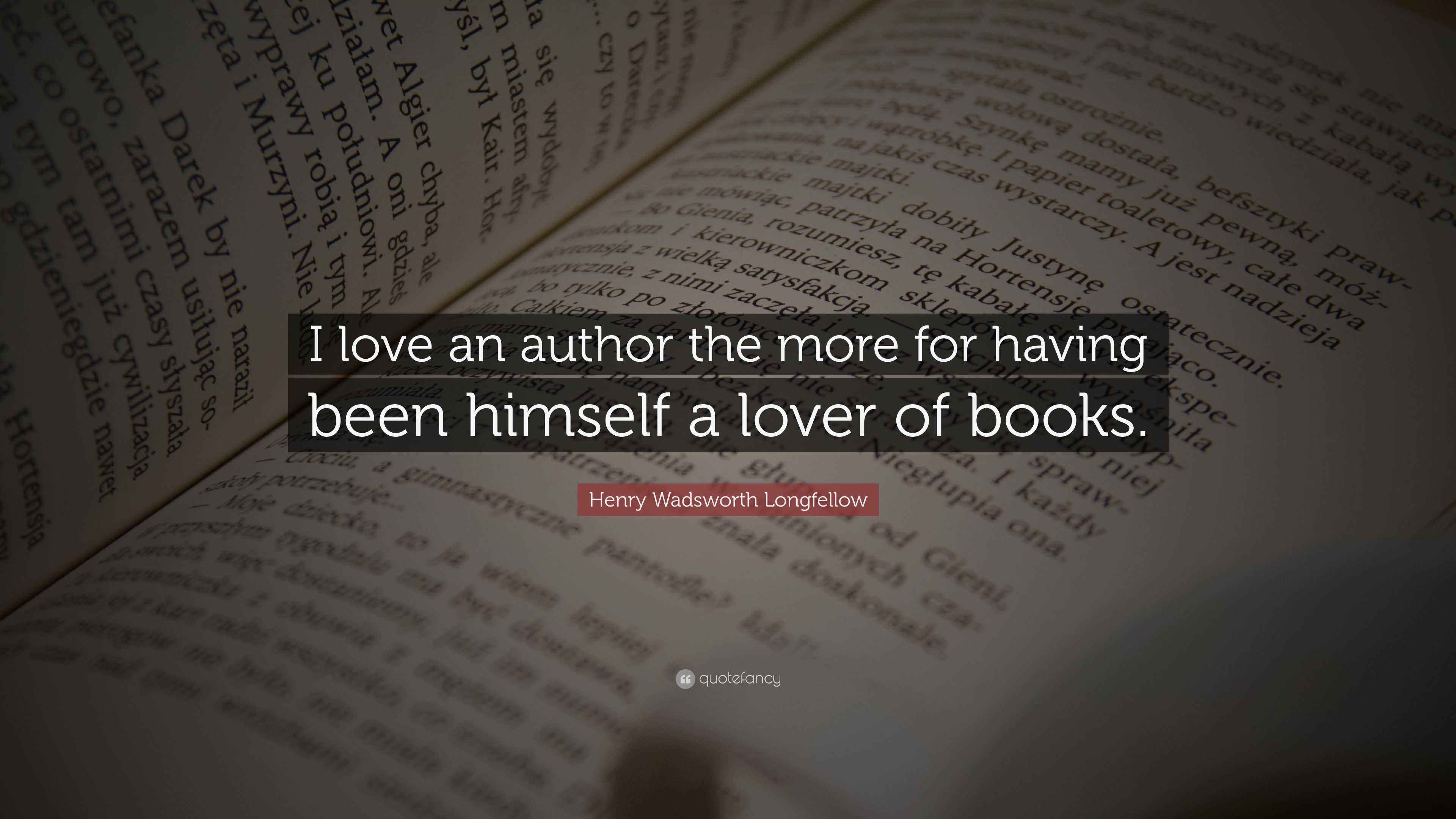 Henry Wadsworth Longfellow Quote: “I love an author the more for having ...