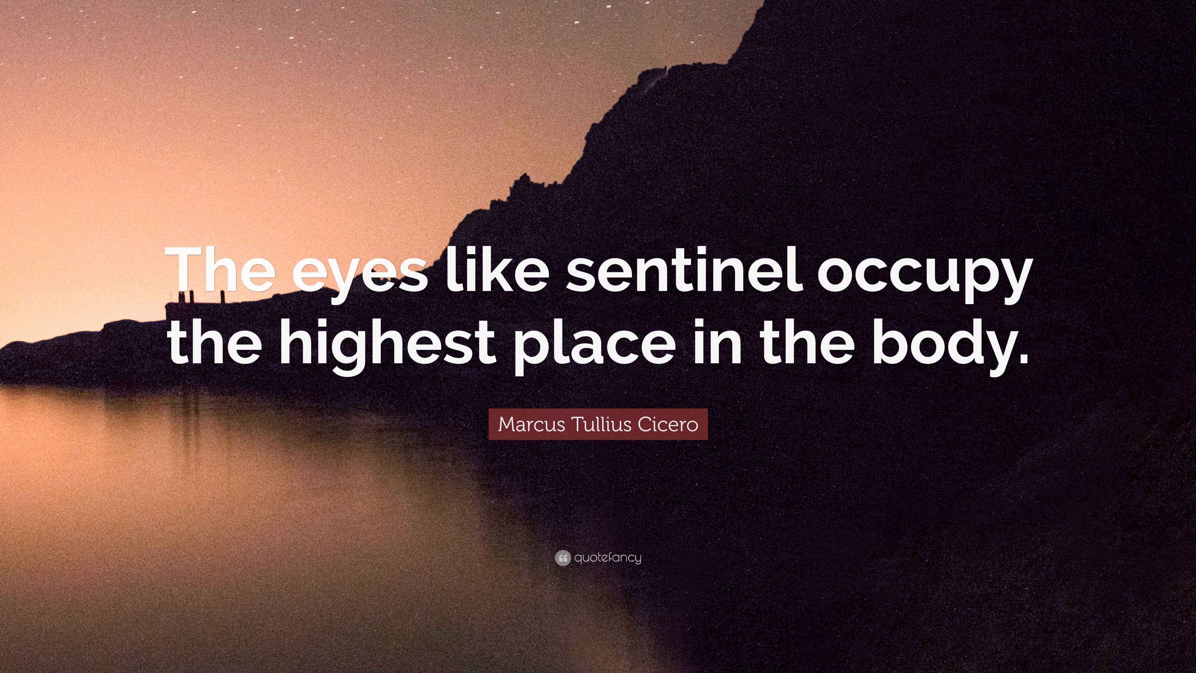 Marcus Tullius Cicero Quote: “The eyes like sentinel occupy the highest ...