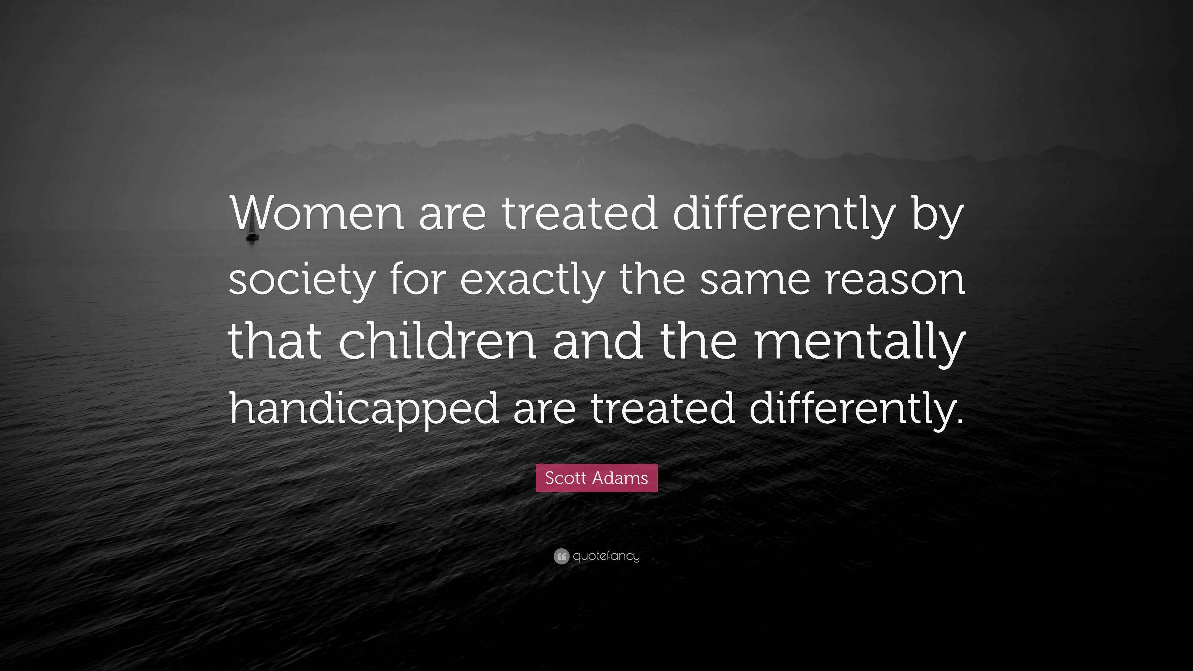 Scott Adams Quote: “Women are treated differently by society for ...