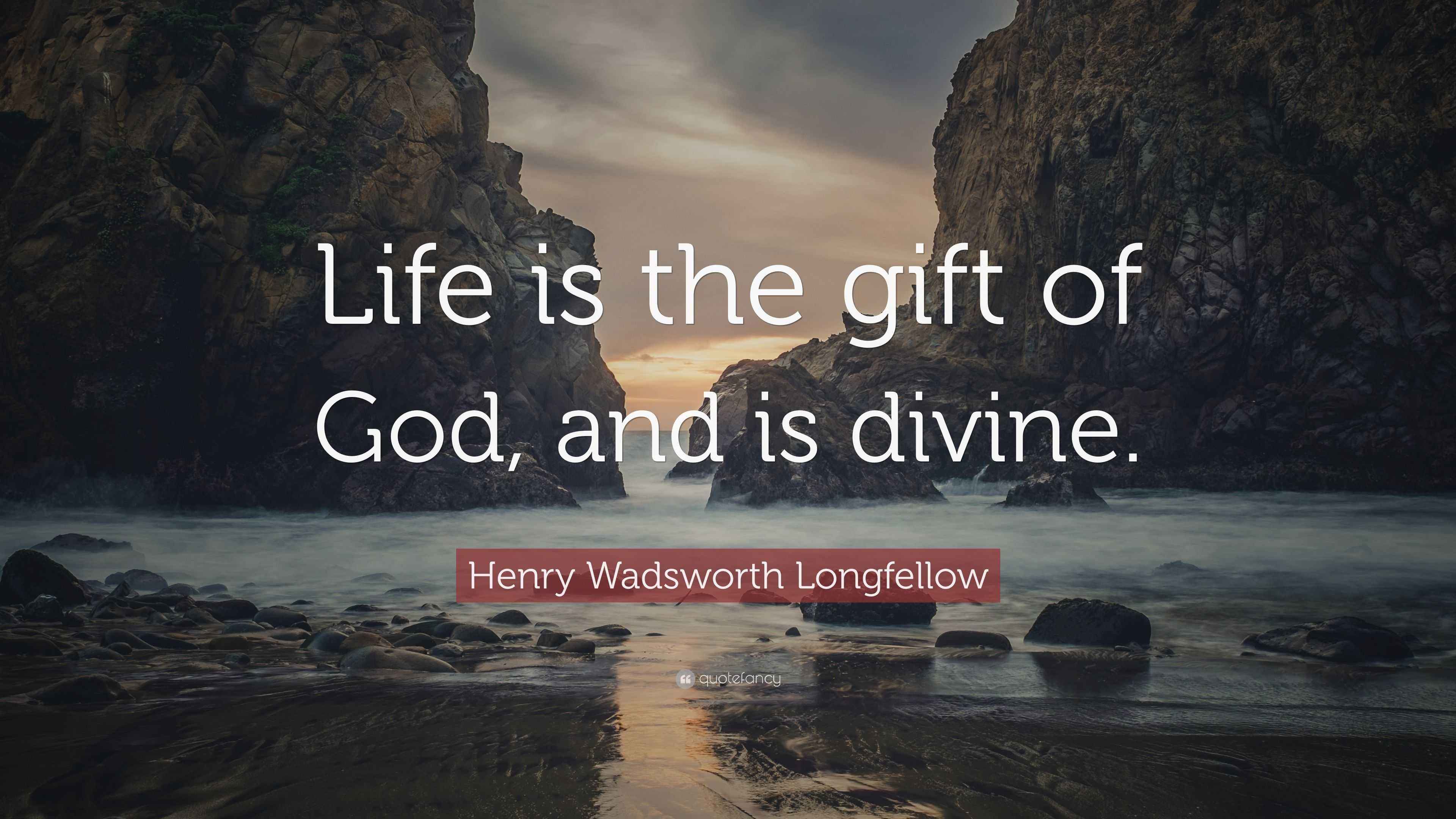 Henry Wadsworth Longfellow Quote: “Life is the gift of God, and is divine.”