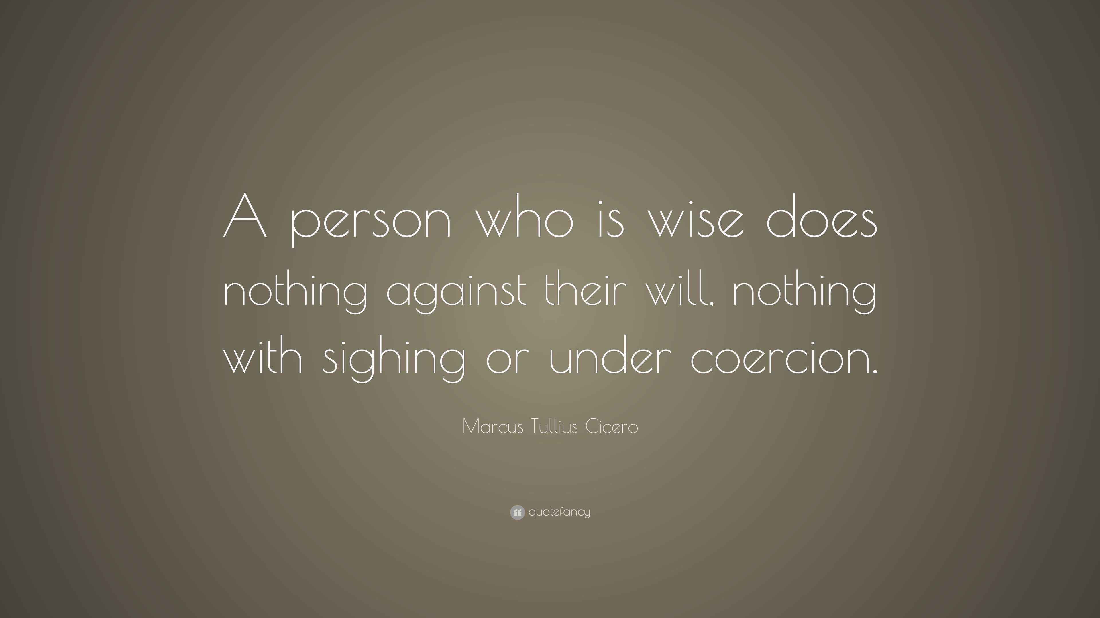 Marcus Tullius Cicero Quote: “A person who is wise does nothing against ...